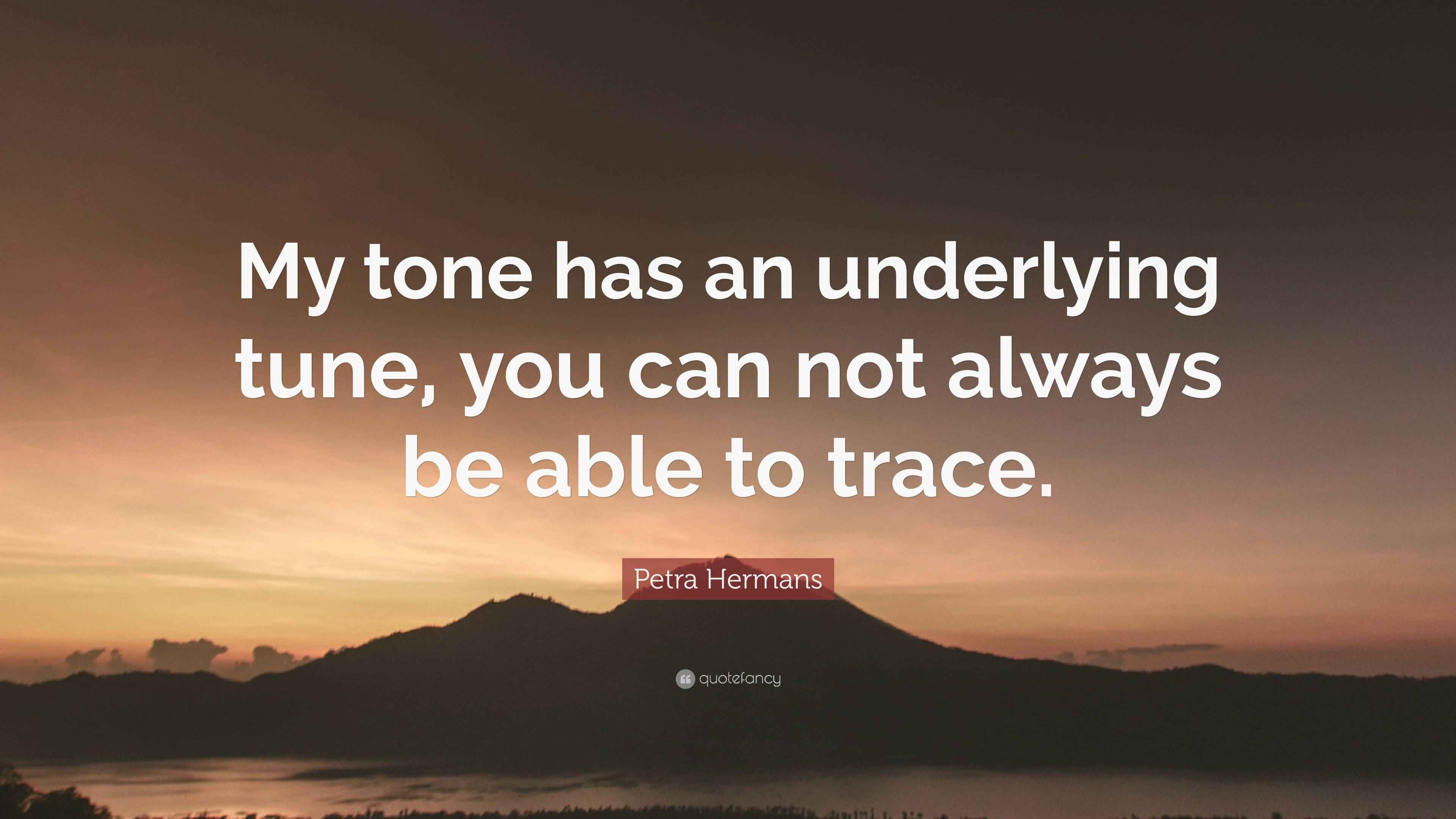 Petra Hermans Quote: “My tone has an underlying tune, you can not always be able to trace.”