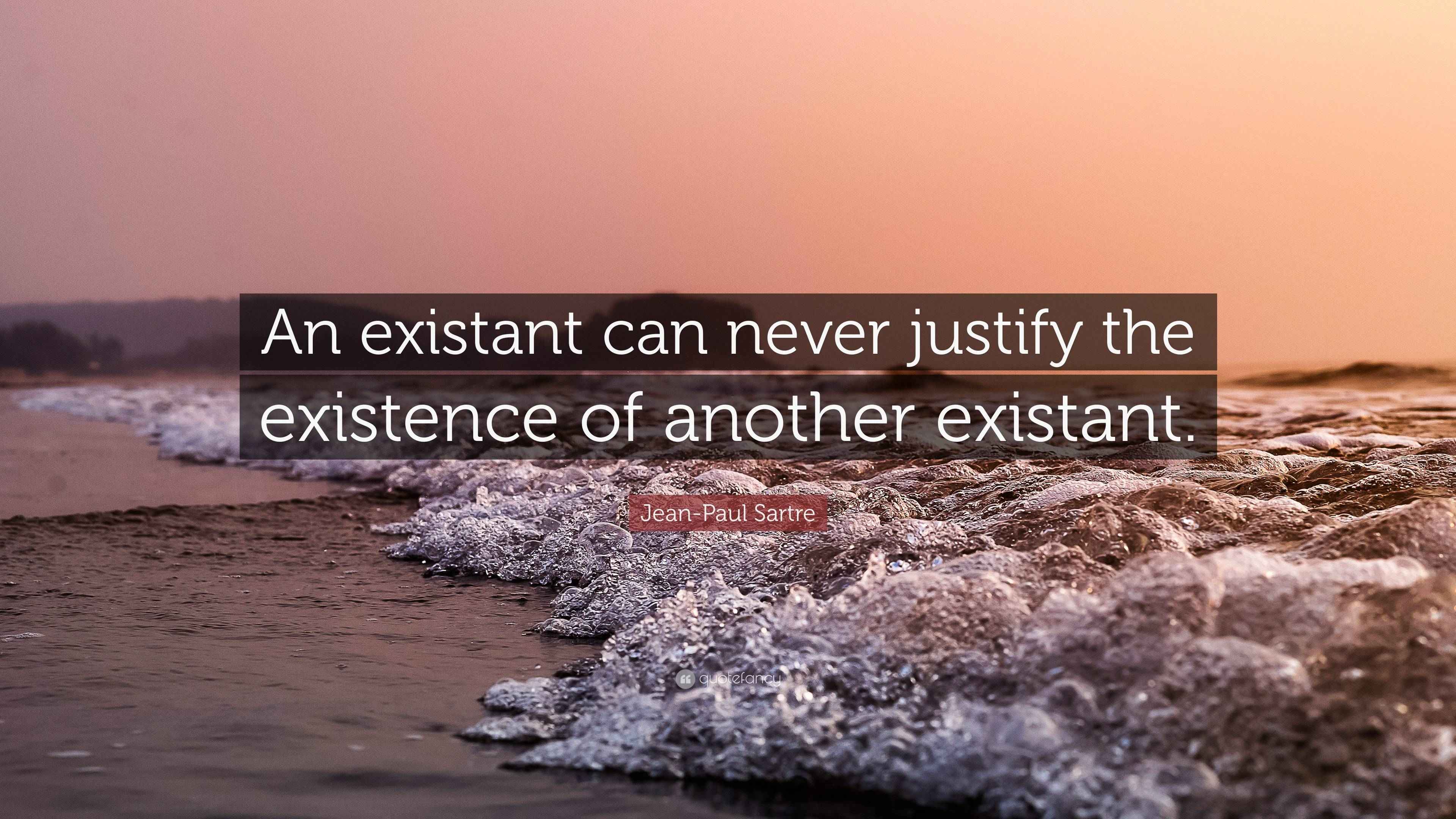 Jean-Paul Sartre Quote: “An existant can never justify the existence of ...