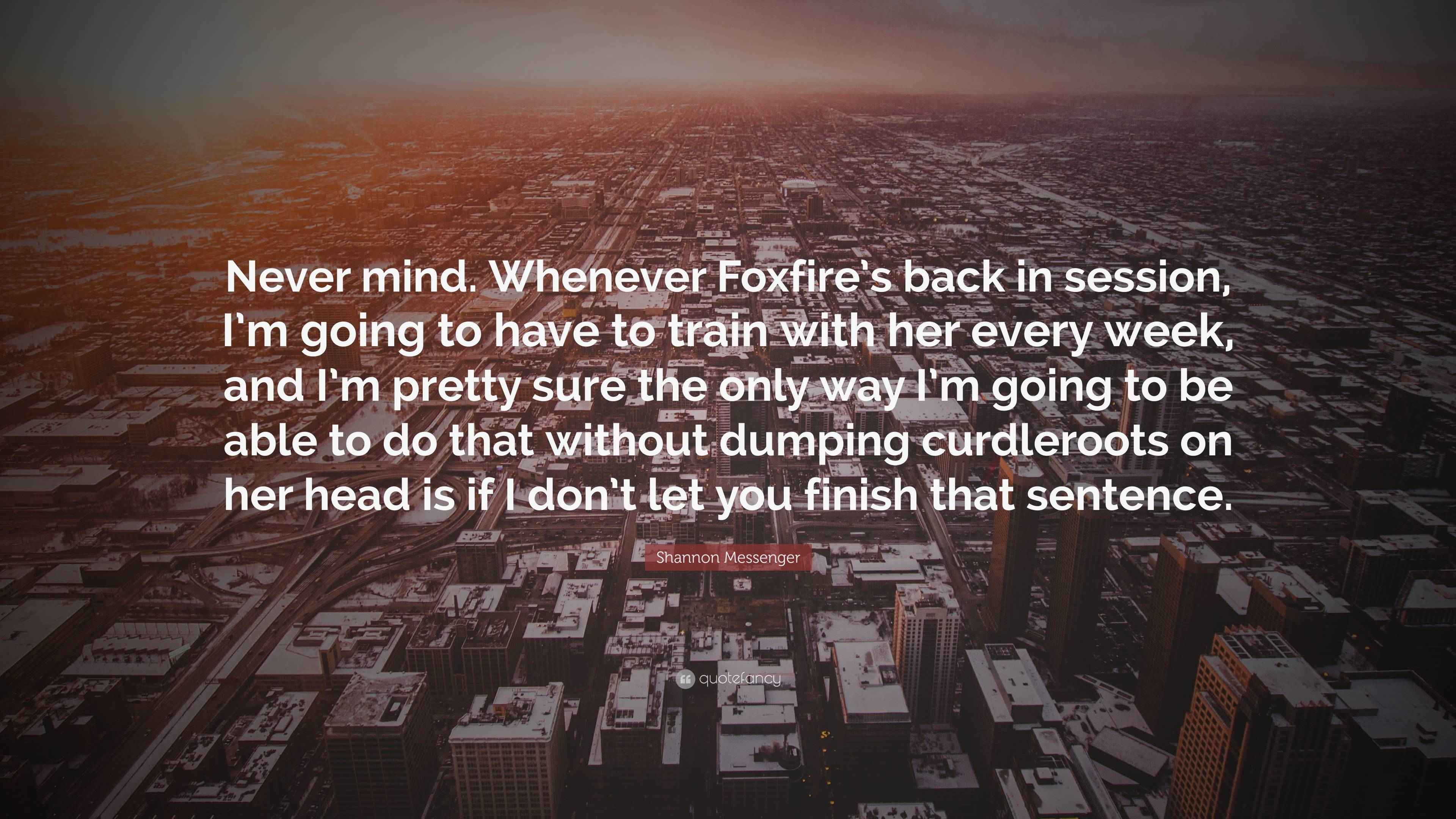 Shannon Messenger Quote: “Never mind. Whenever Foxfire’s back in ...