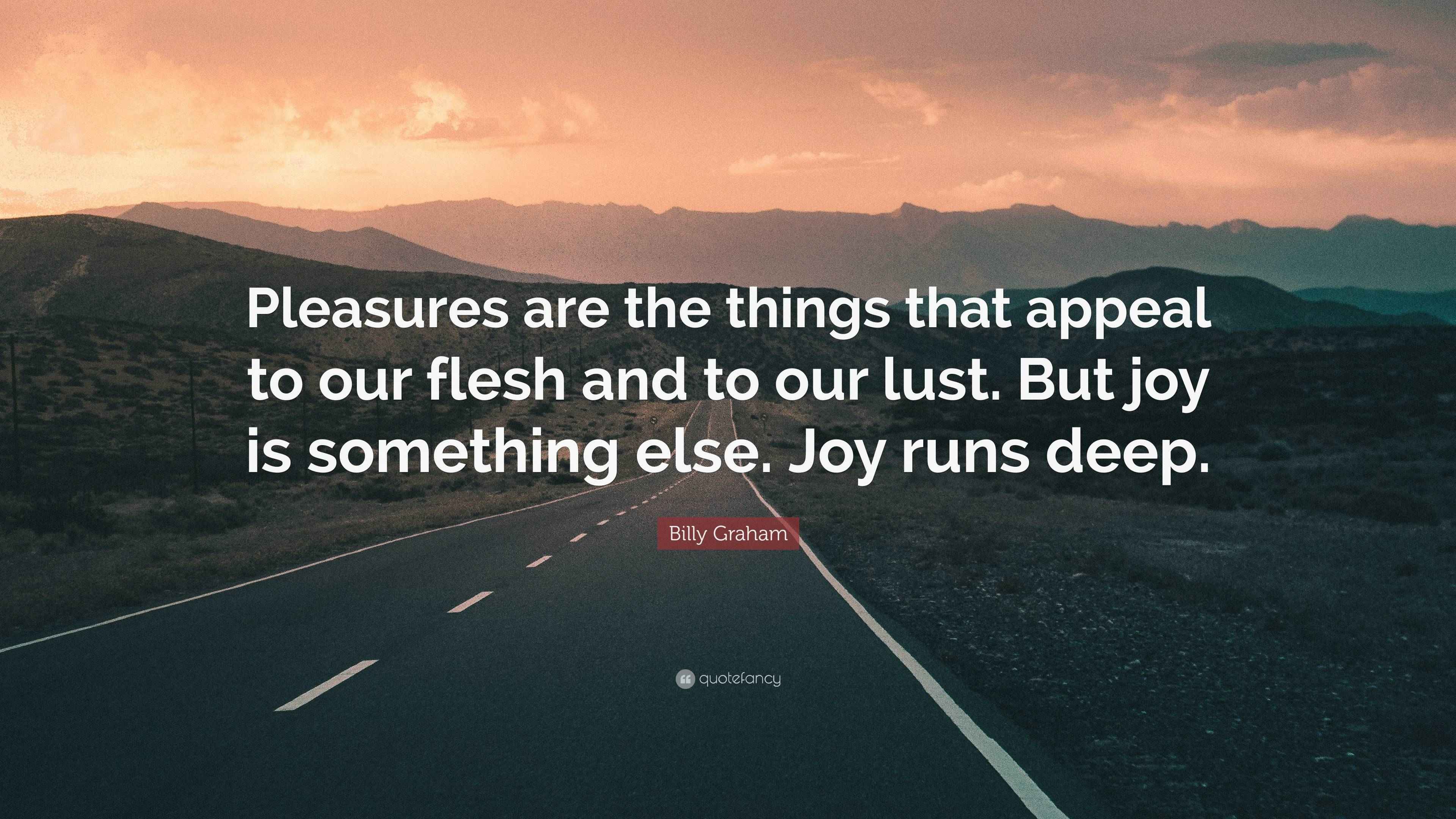 Billy Graham Quote: “Pleasures are the things that appeal to our flesh ...