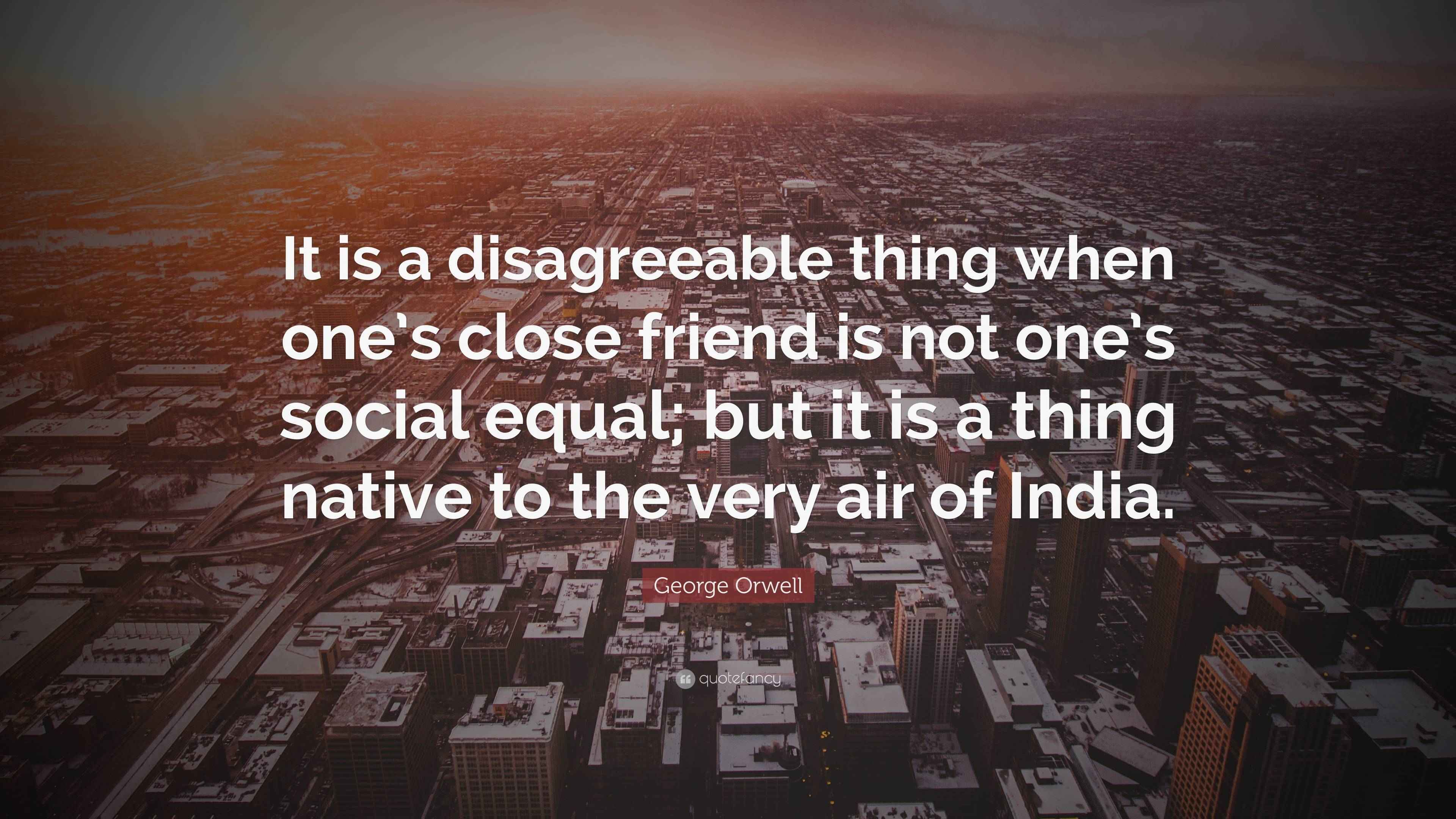 George Orwell Quote: “It is a disagreeable thing when one’s close ...