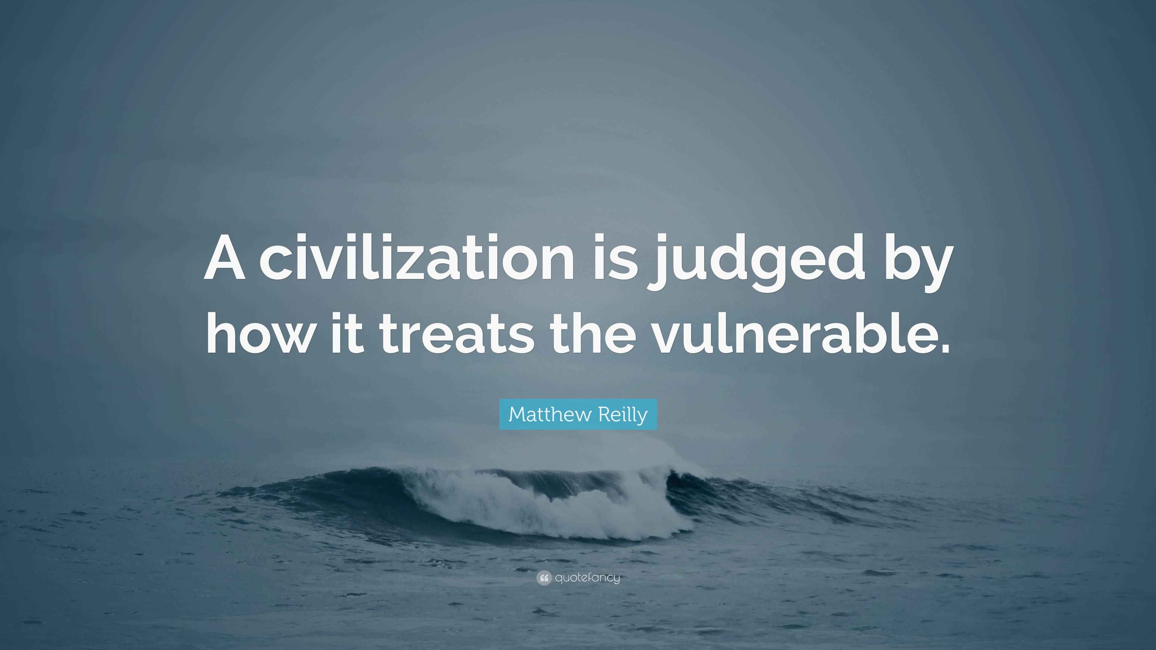 Matthew Reilly Quote: “A civilization is judged by how it treats the ...