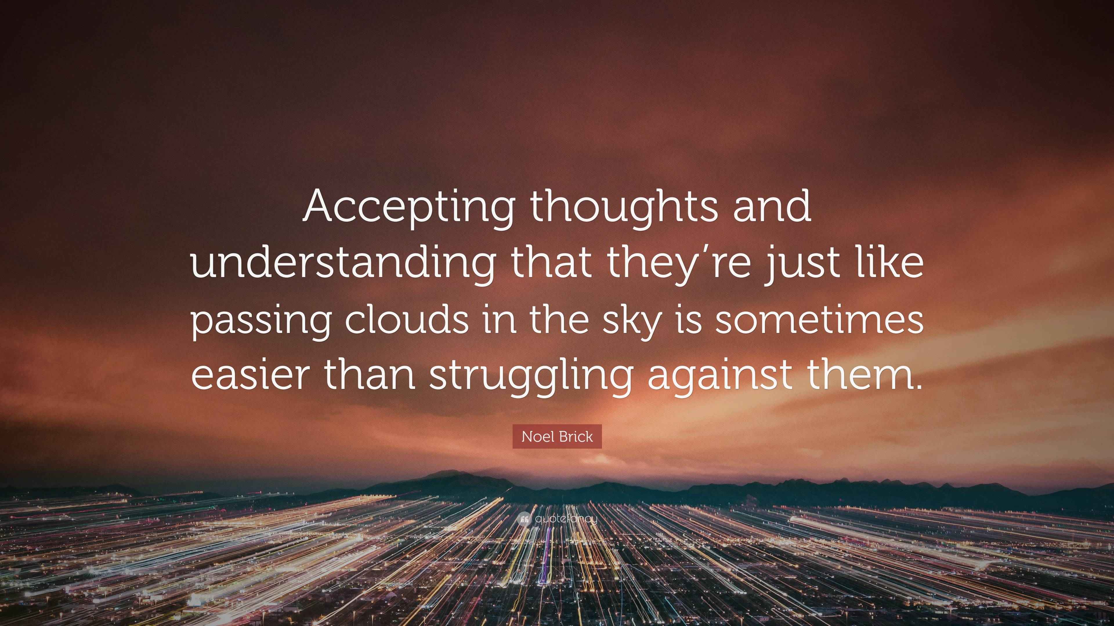 Noel Brick Quote: “Accepting thoughts and understanding that they’re ...