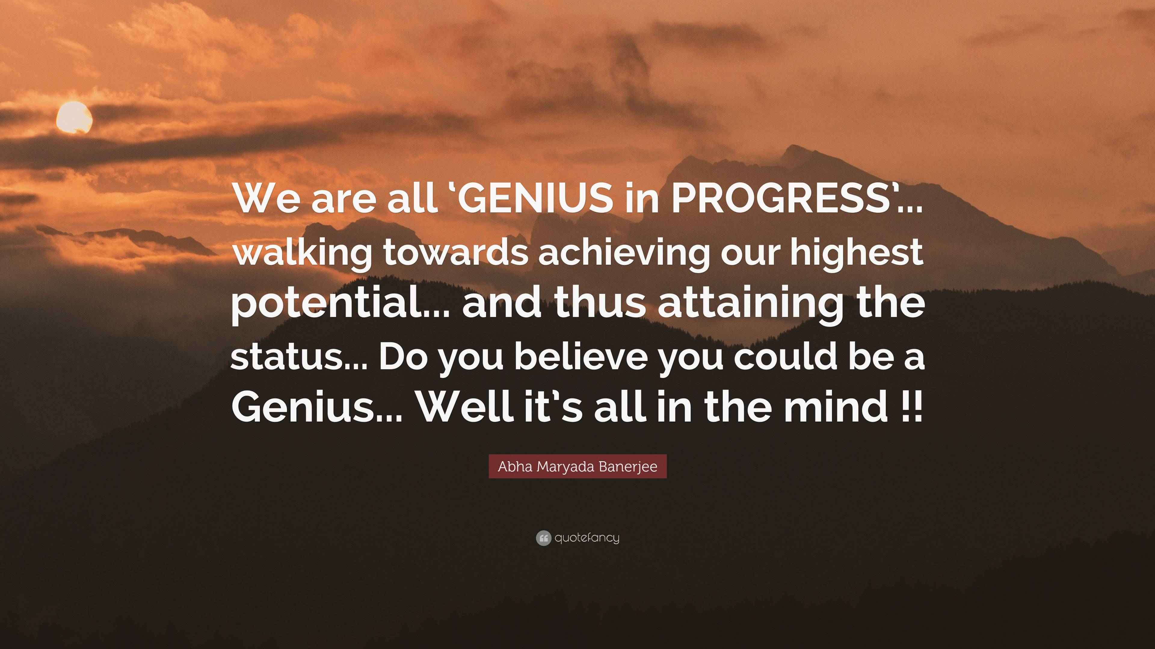Abha Maryada Banerjee Quote: “We are all ‘GENIUS in PROGRESS ...