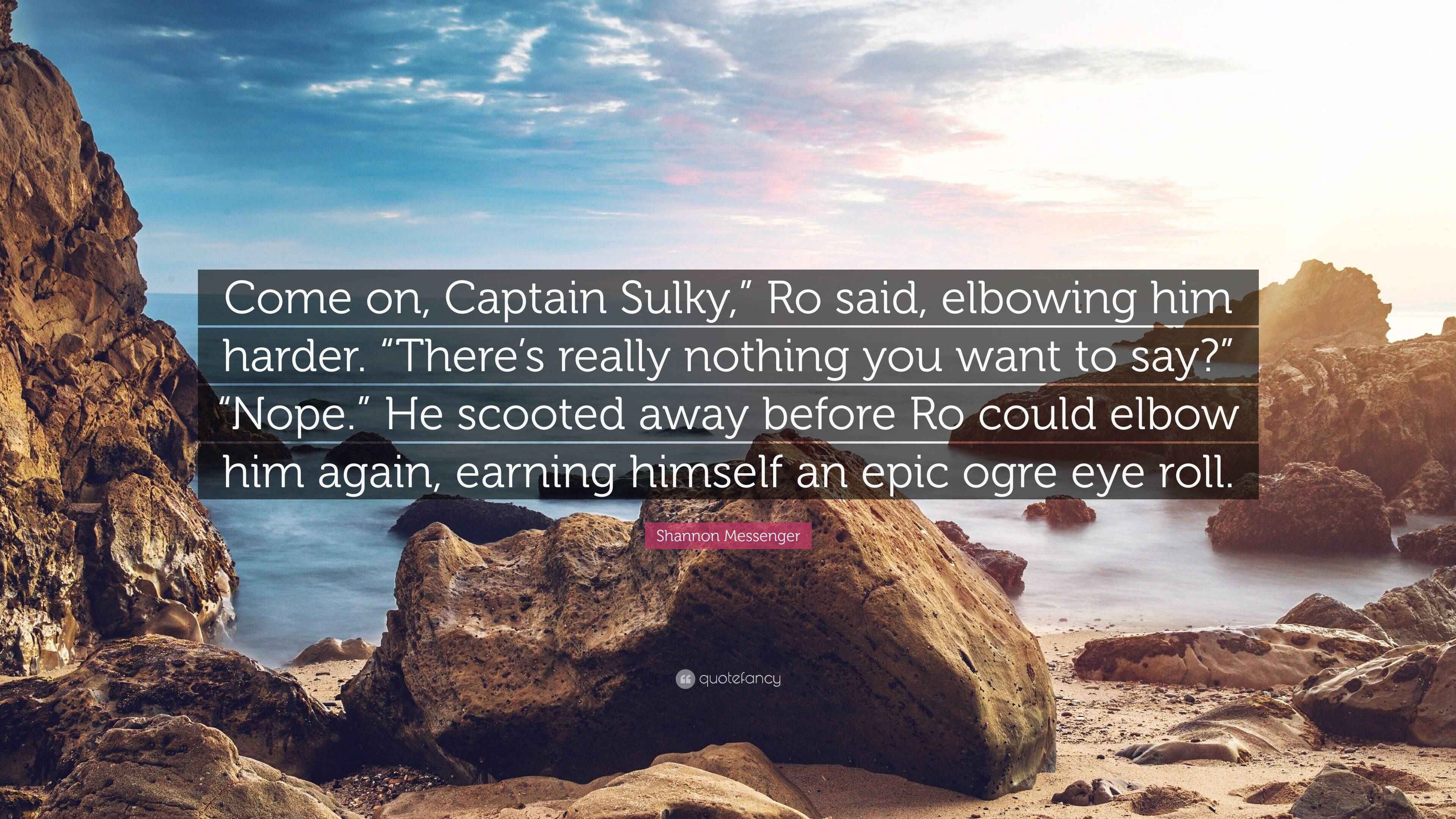 Shannon Messenger Quote: “Come on, Captain Sulky,” Ro said, elbowing ...