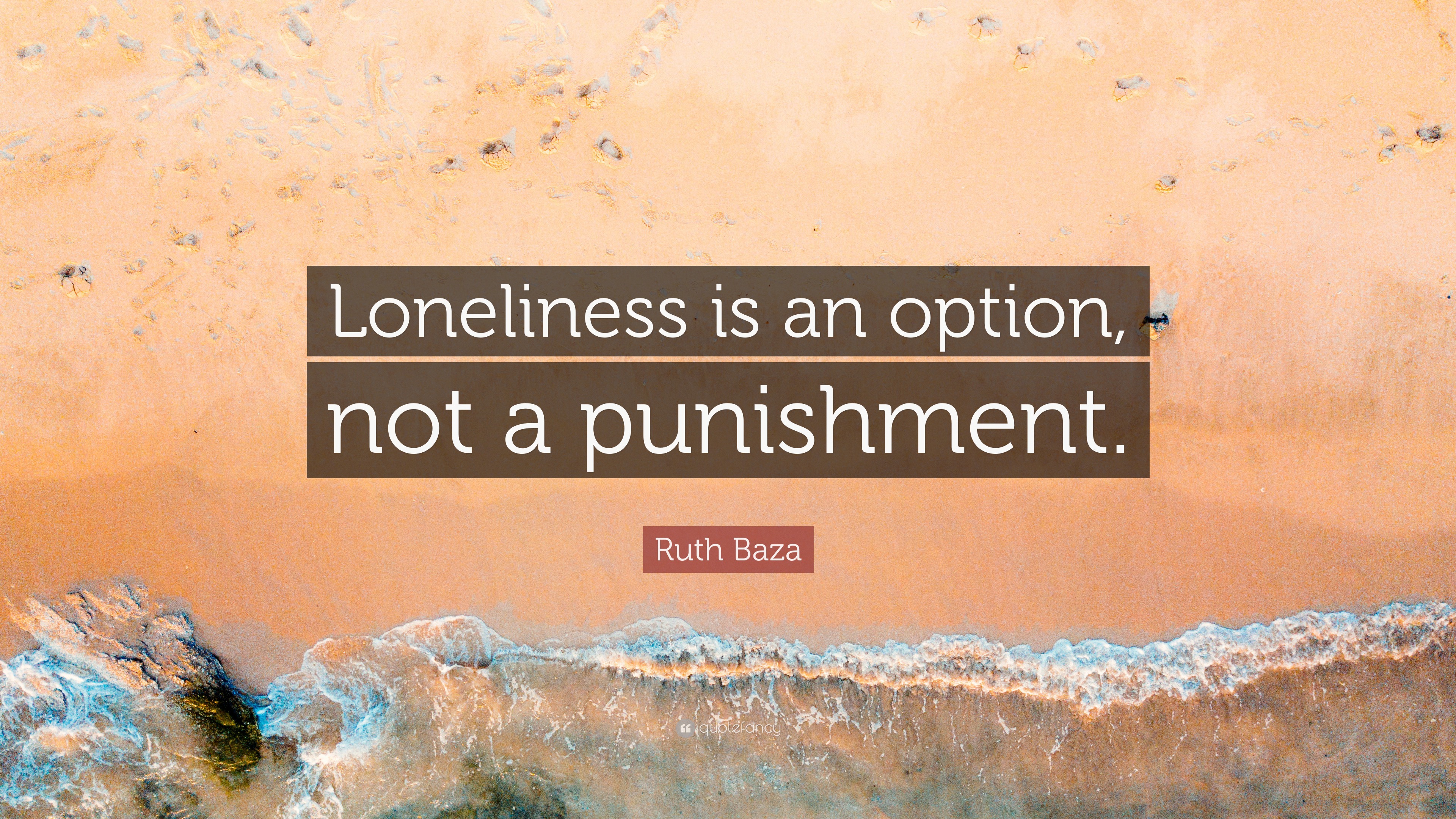 Ruth Baza Quote: “Loneliness is an option, not a punishment.”