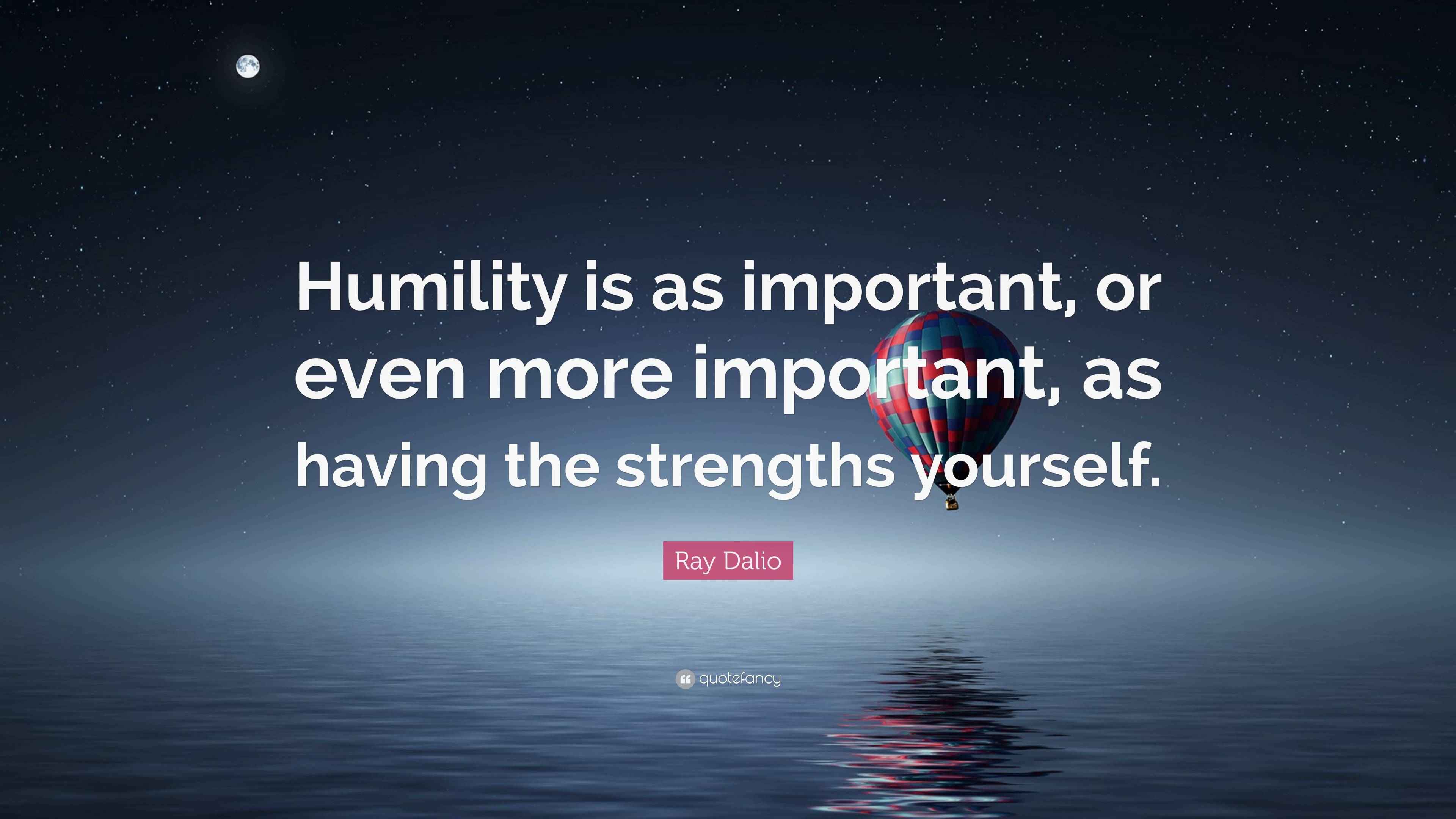 Ray Dalio Quote: “Humility is as important, or even more important, as ...