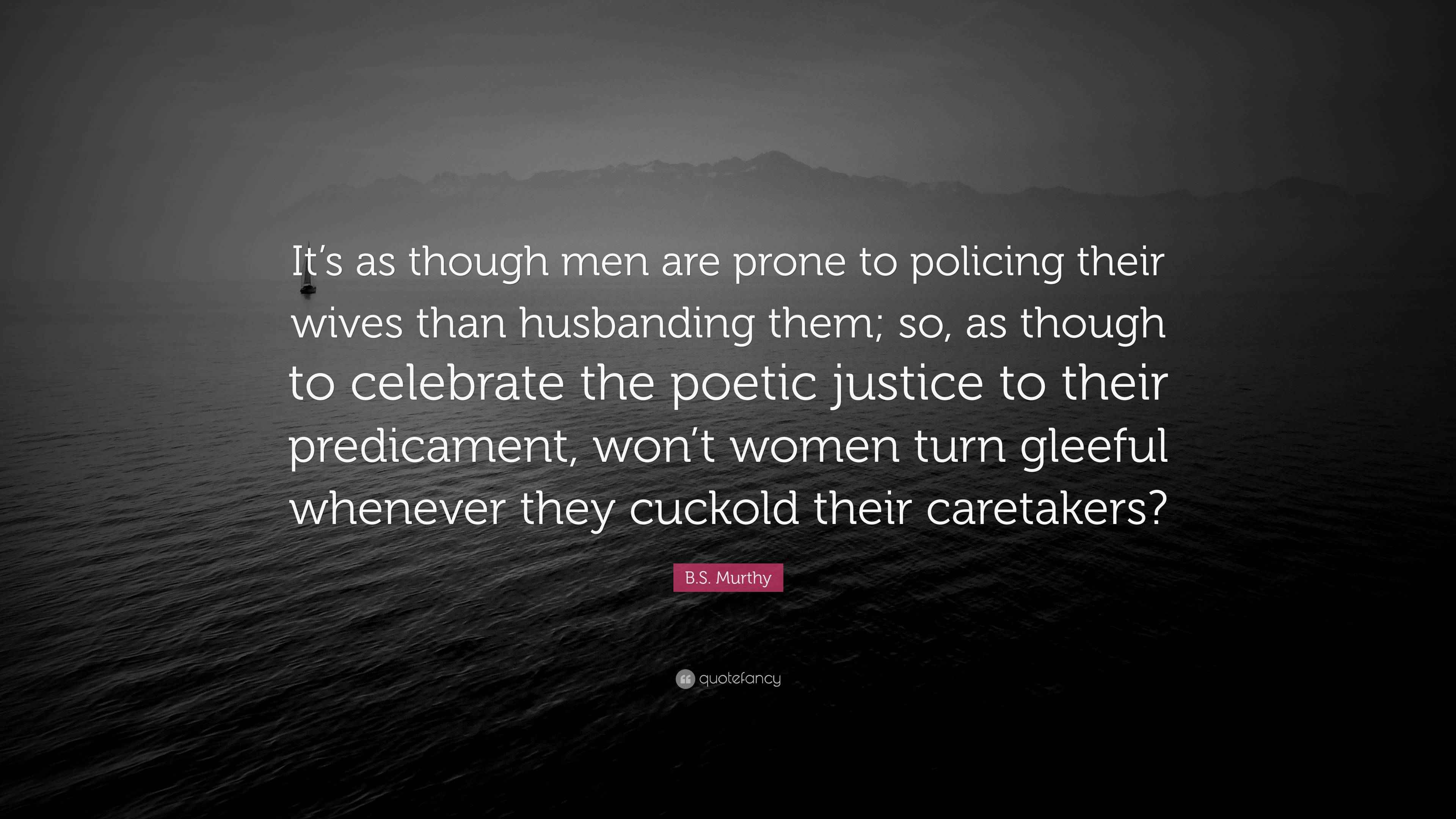 B.S. Murthy Quote: “It’s as though men are prone to policing their ...