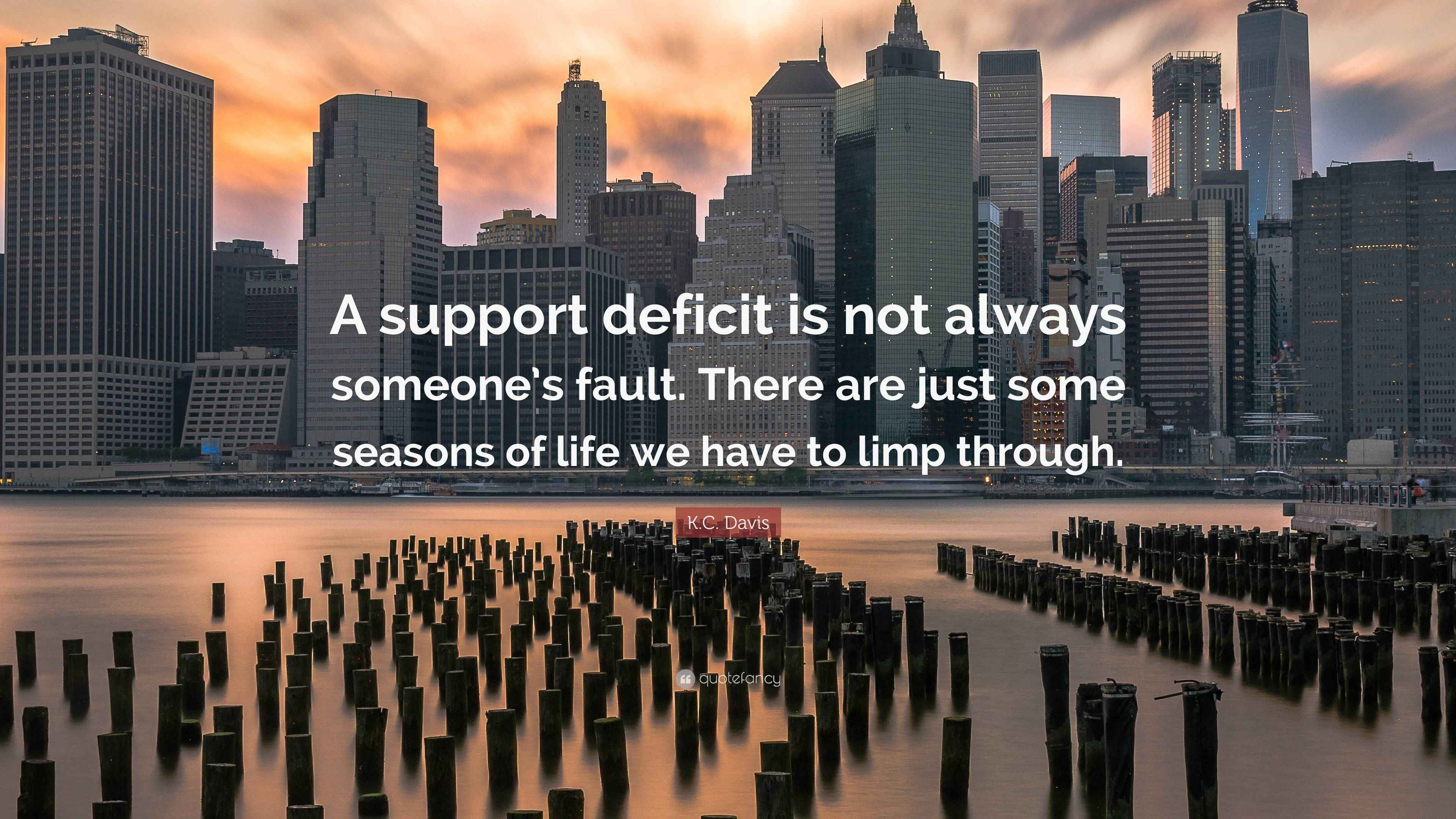 K.C. Davis Quote: “A support deficit is not always someone’s fault ...