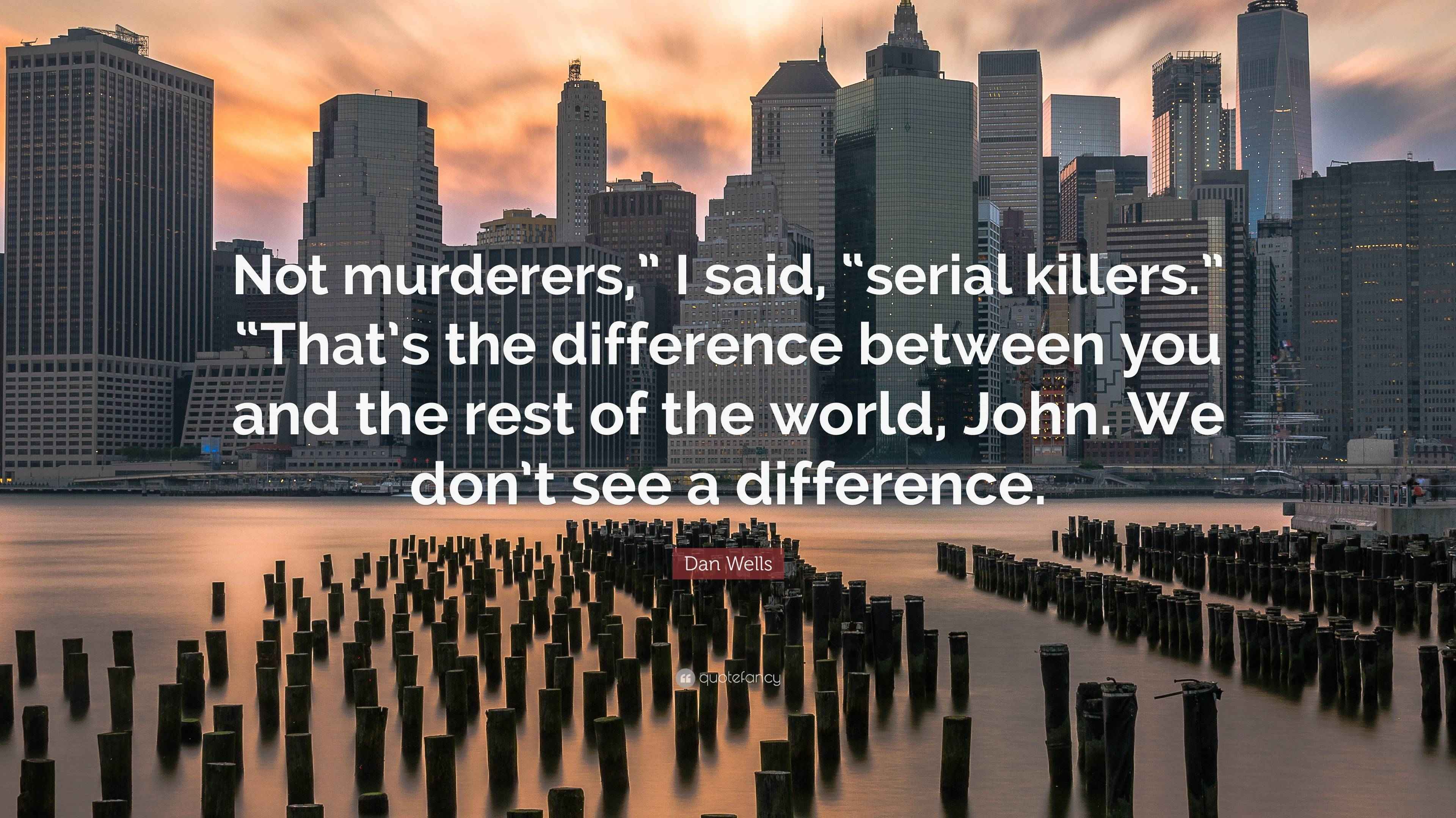 Dan Wells Quote: “Not murderers,” I said, “serial killers.” “That’s the ...