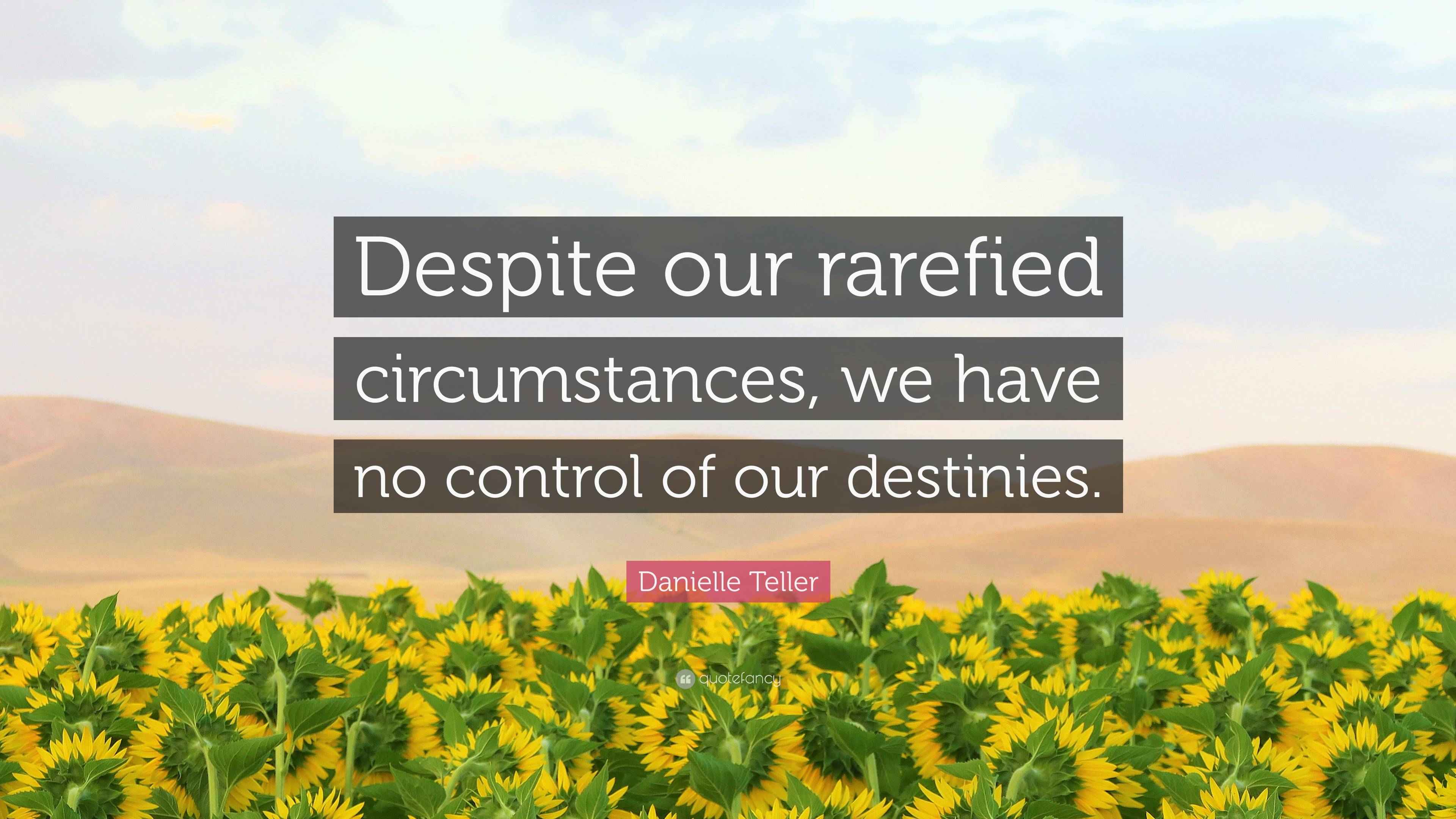 Danielle Teller Quote: “Despite our rarefied circumstances, we have no ...