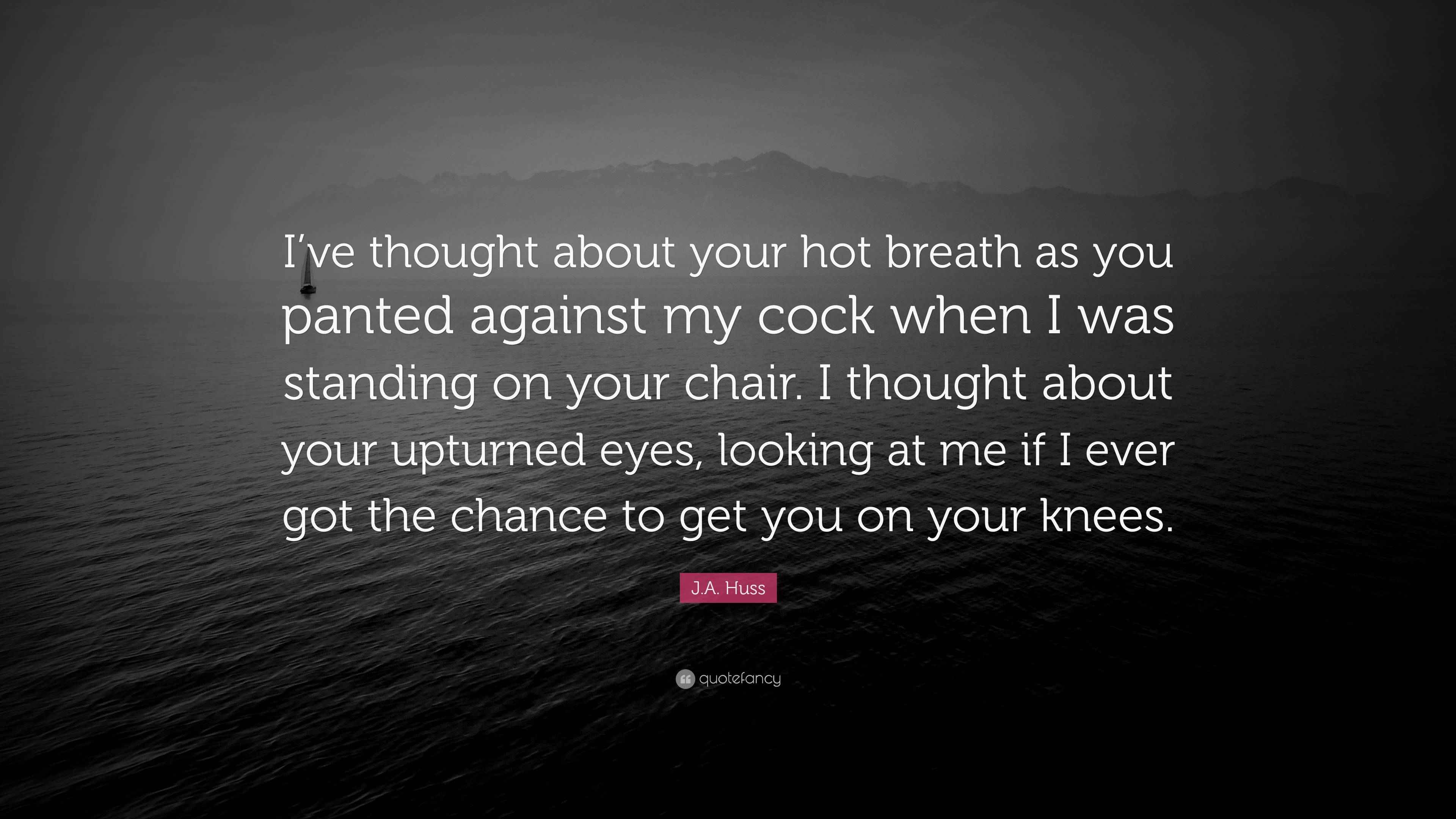 J.A. Huss Quote: “I’ve thought about your hot breath as you panted ...