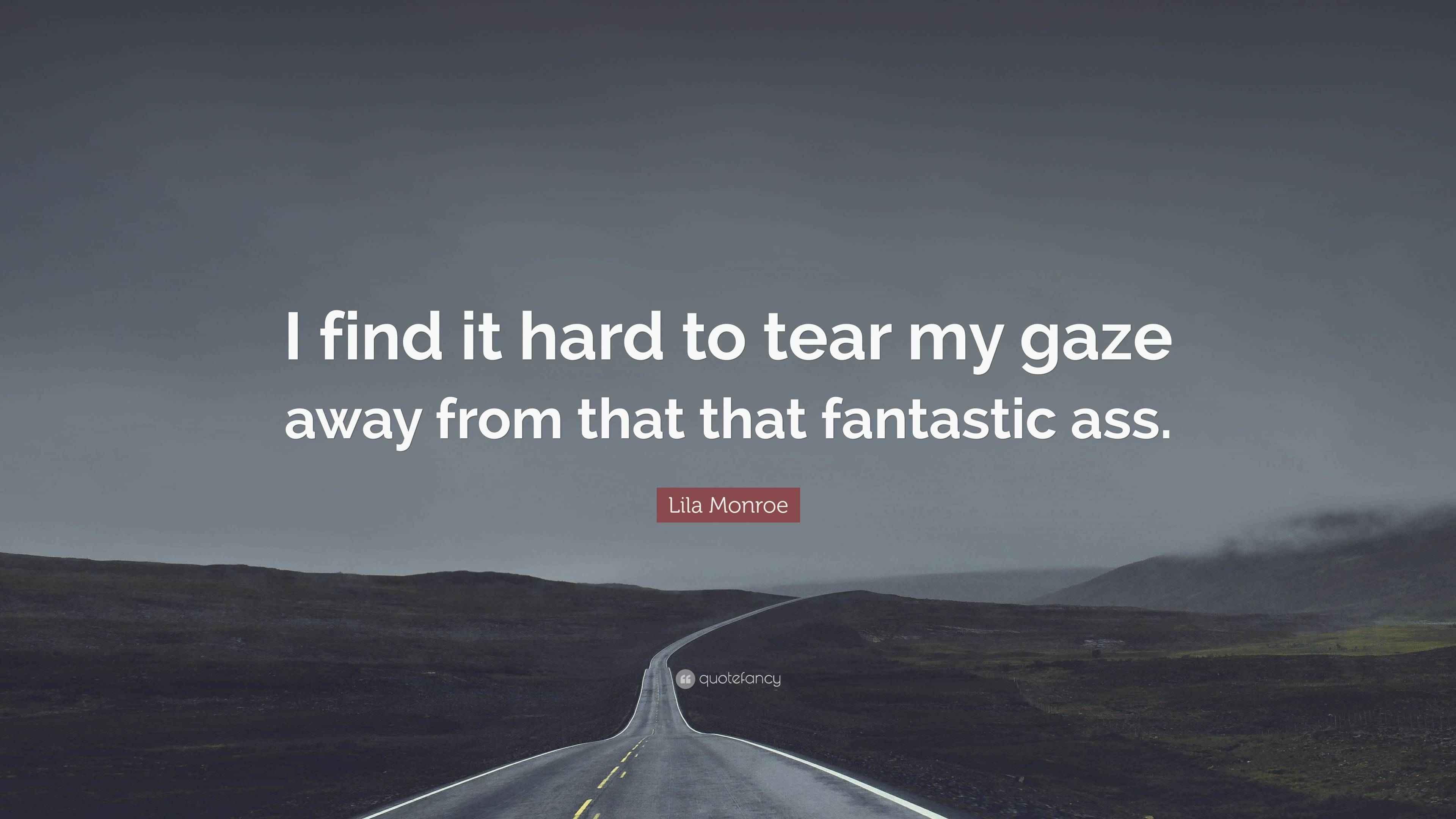 Lila Monroe Quote: “I find it hard to tear my gaze away from that that ...