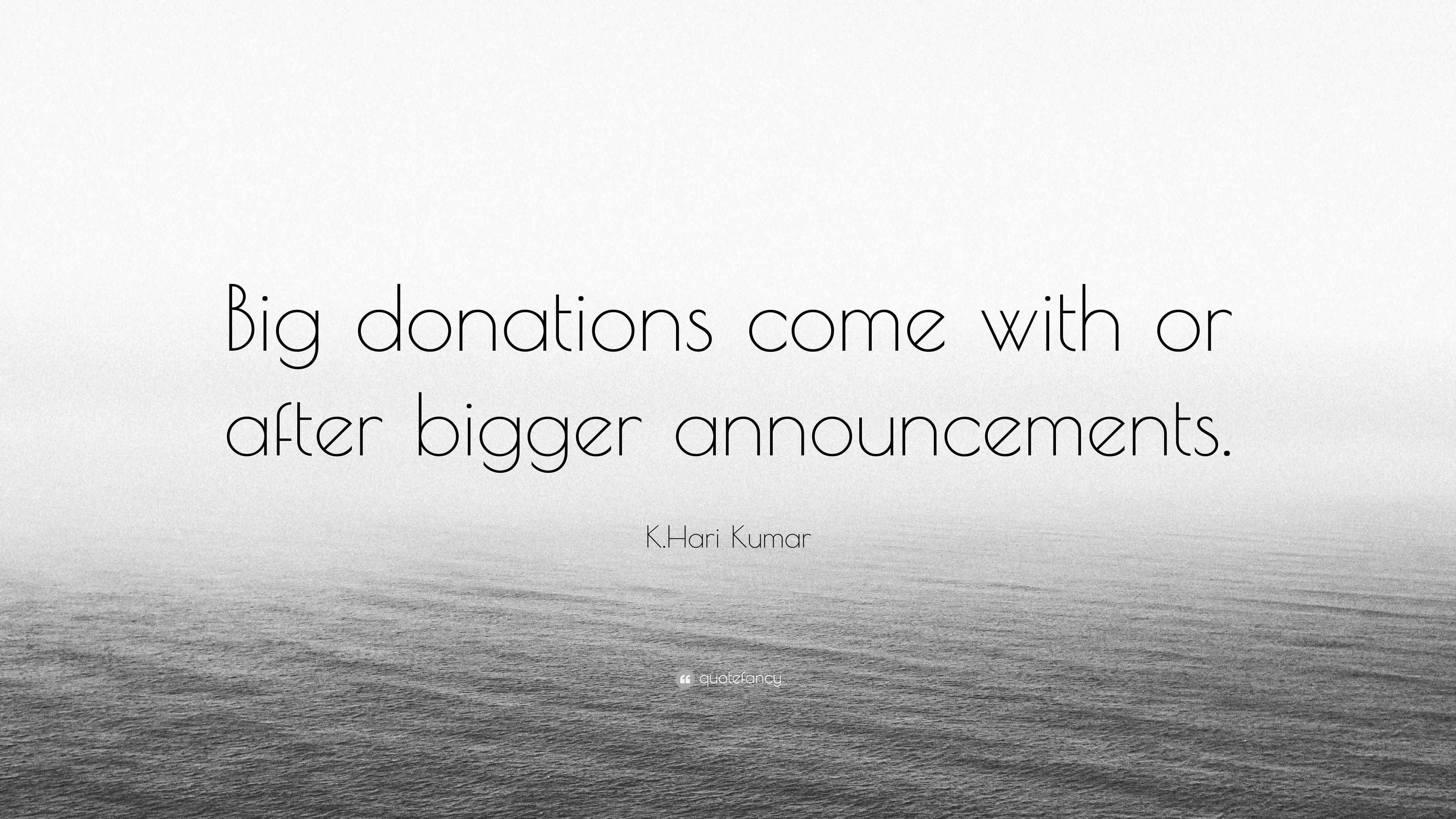 K.Hari Kumar Quote: “Big donations come with or after bigger ...