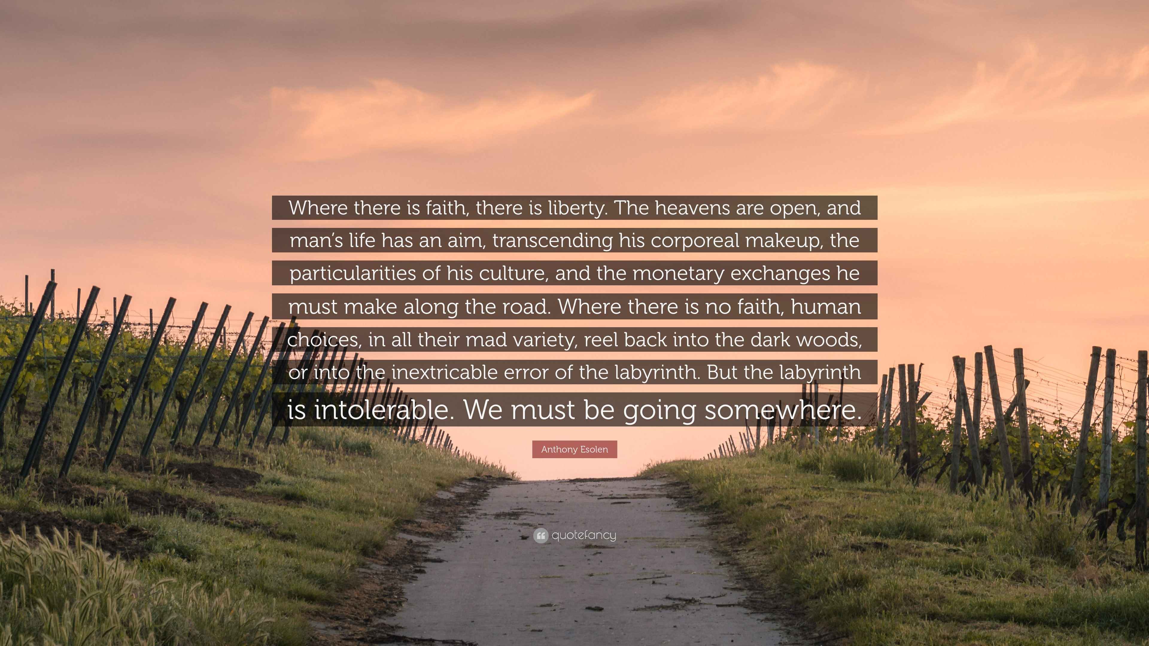 Anthony Esolen Quote: “Where there is faith, there is liberty. The ...