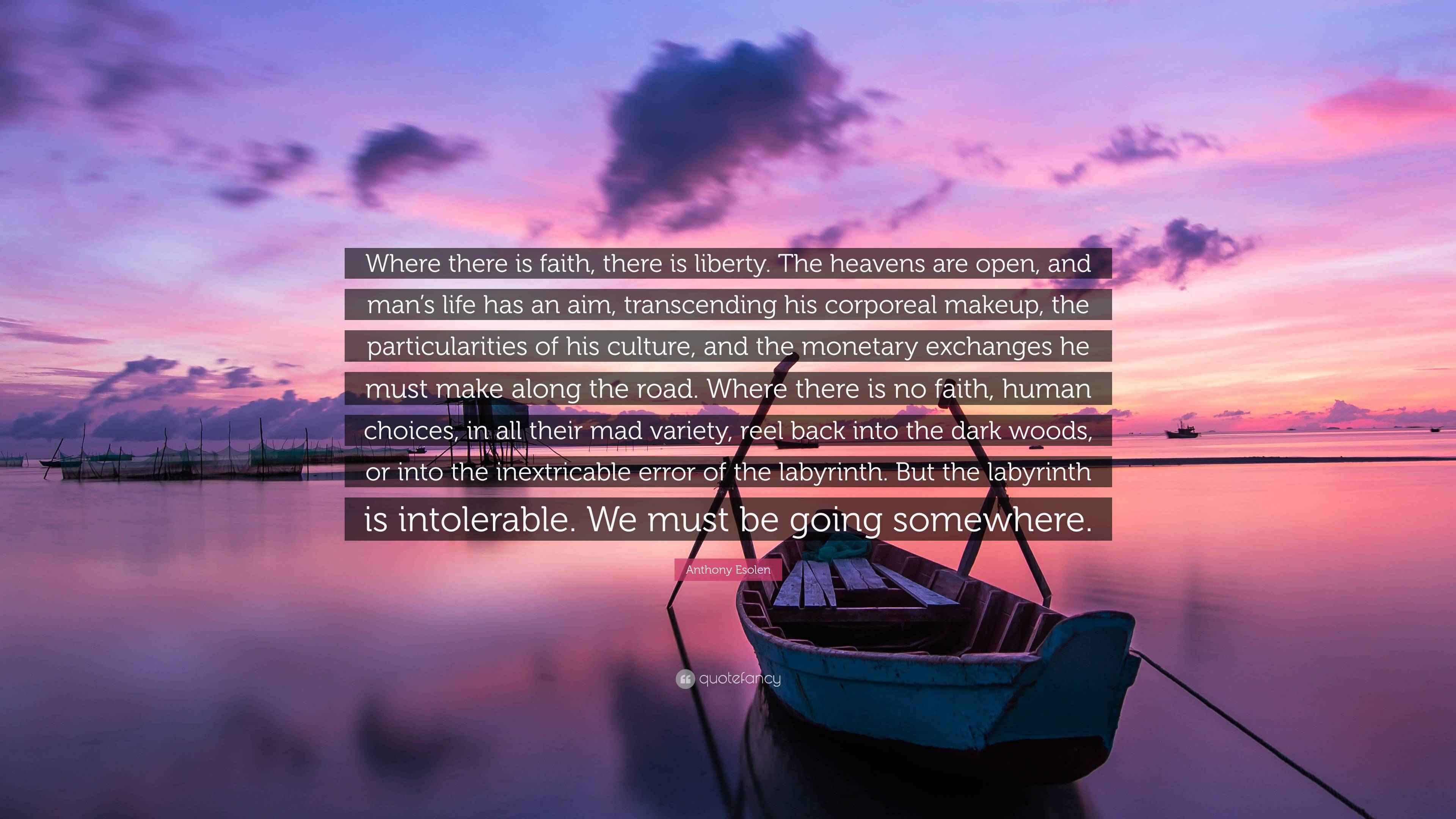 Anthony Esolen Quote: “Where there is faith, there is liberty. The ...