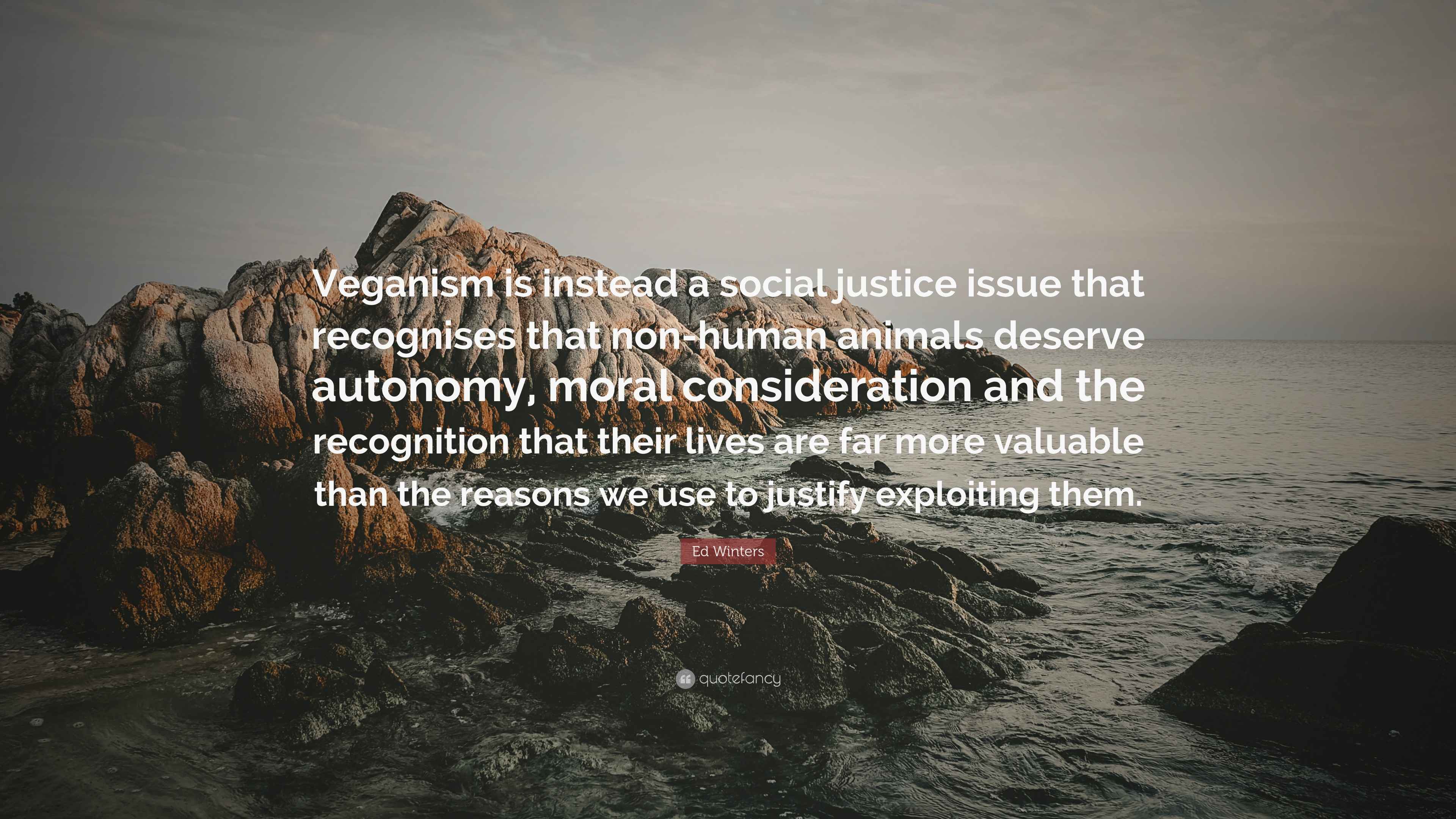 Ed Winters Quote: “Veganism is instead a social justice issue that ...