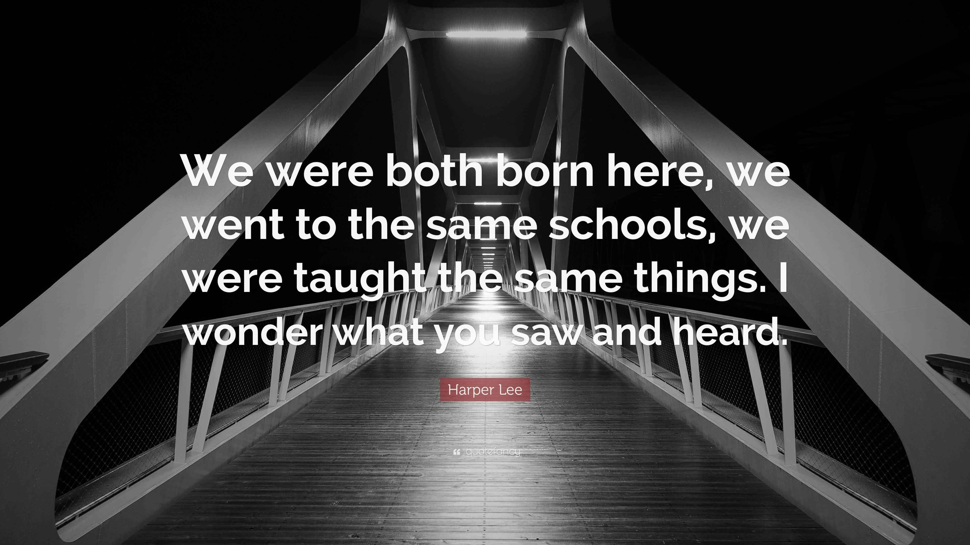 Harper Lee Quote: “We were both born here, we went to the same schools ...