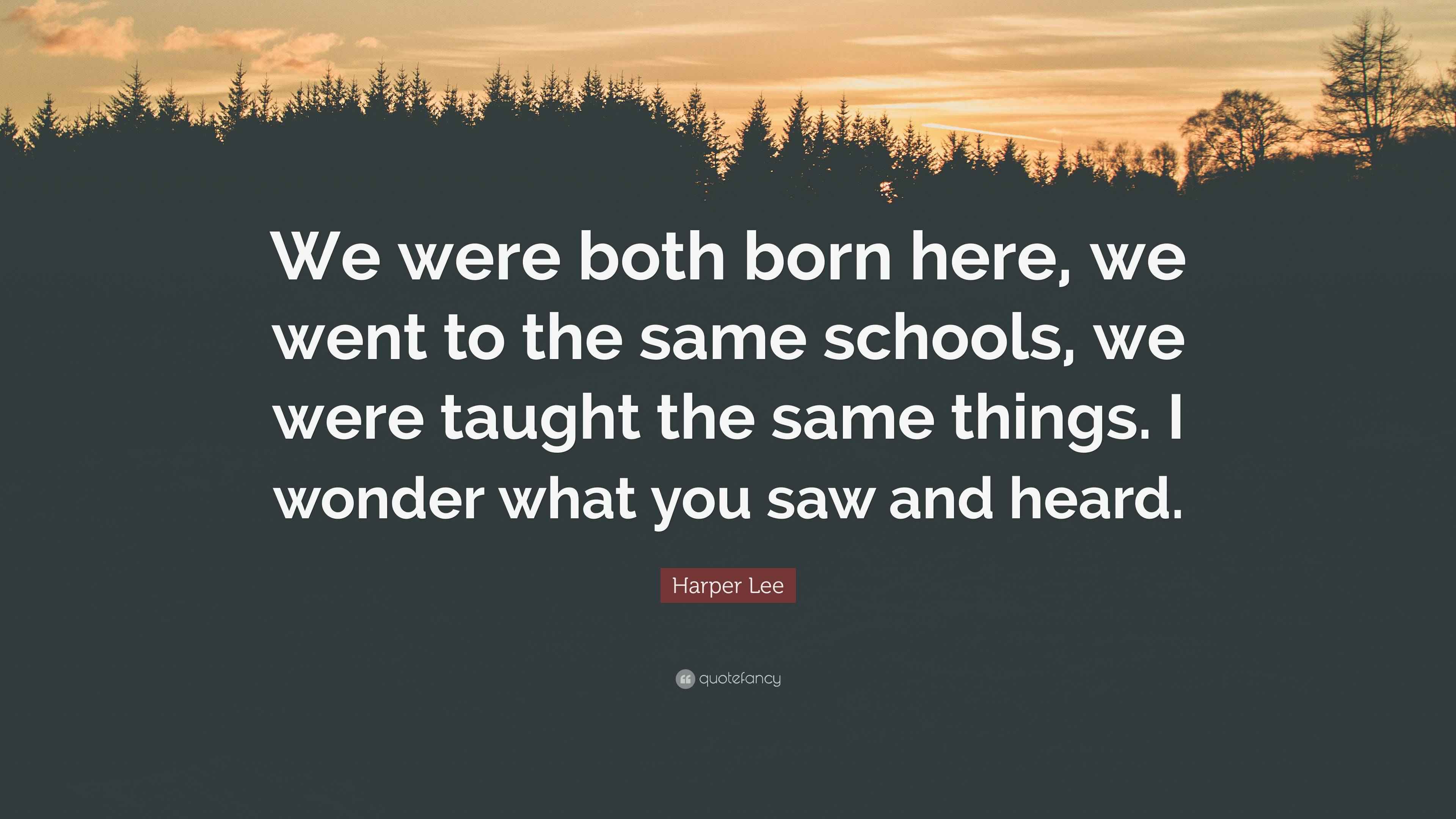 Harper Lee Quote: “We were both born here, we went to the same schools ...