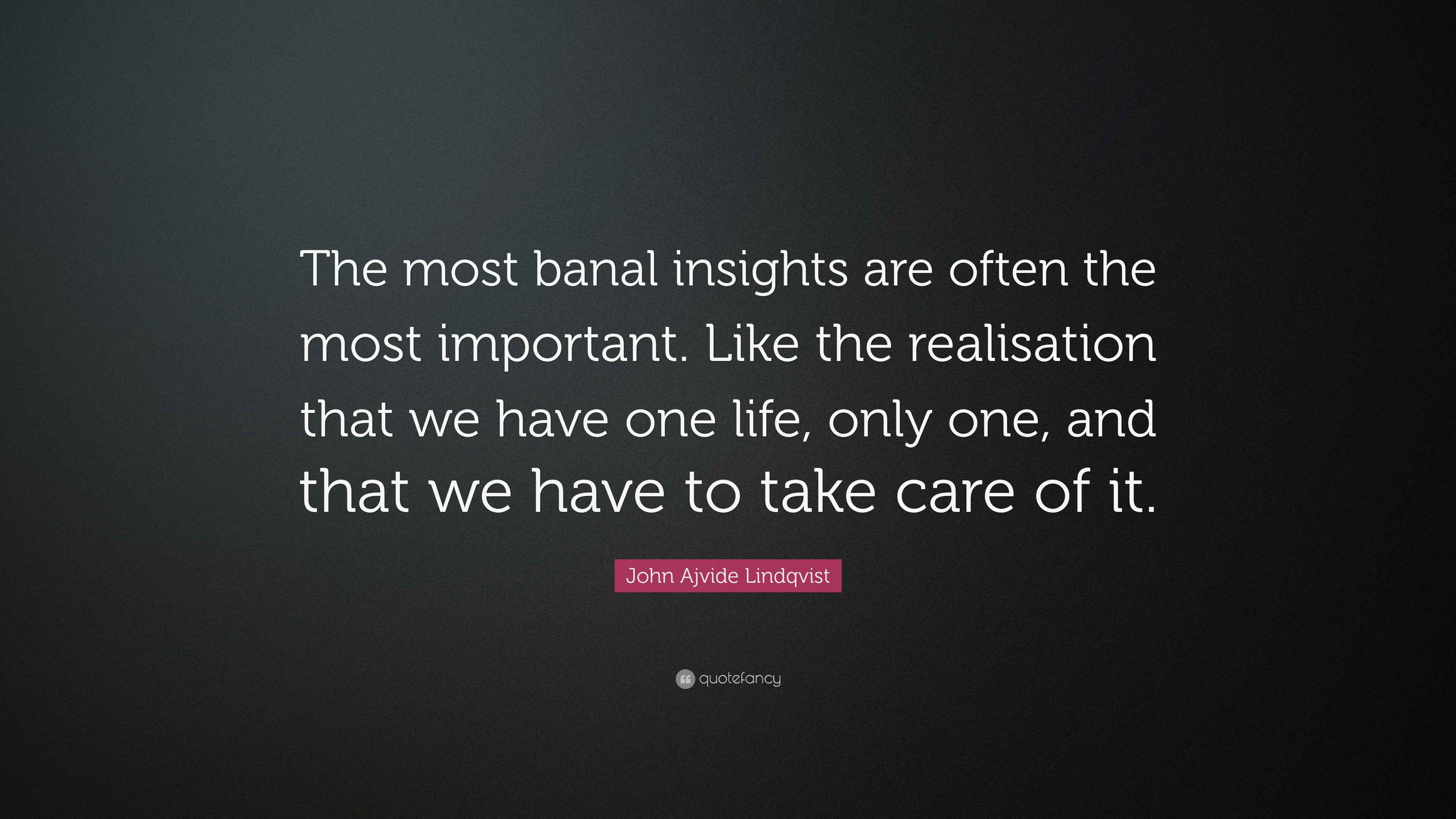 John Ajvide Lindqvist Quote: “The most banal insights are often the ...