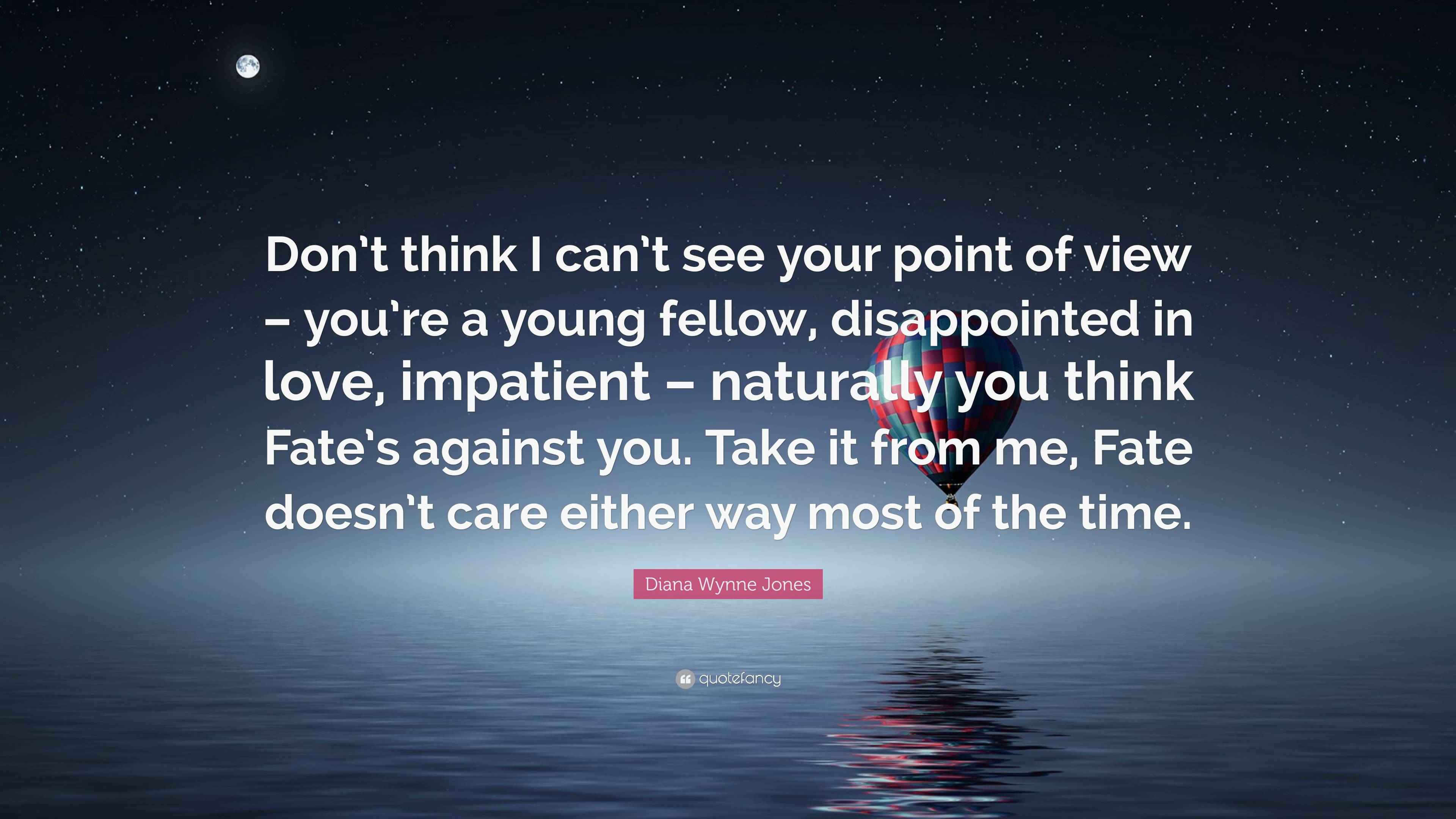 Diana Wynne Jones Quote: “Don’t think I can’t see your point of view ...