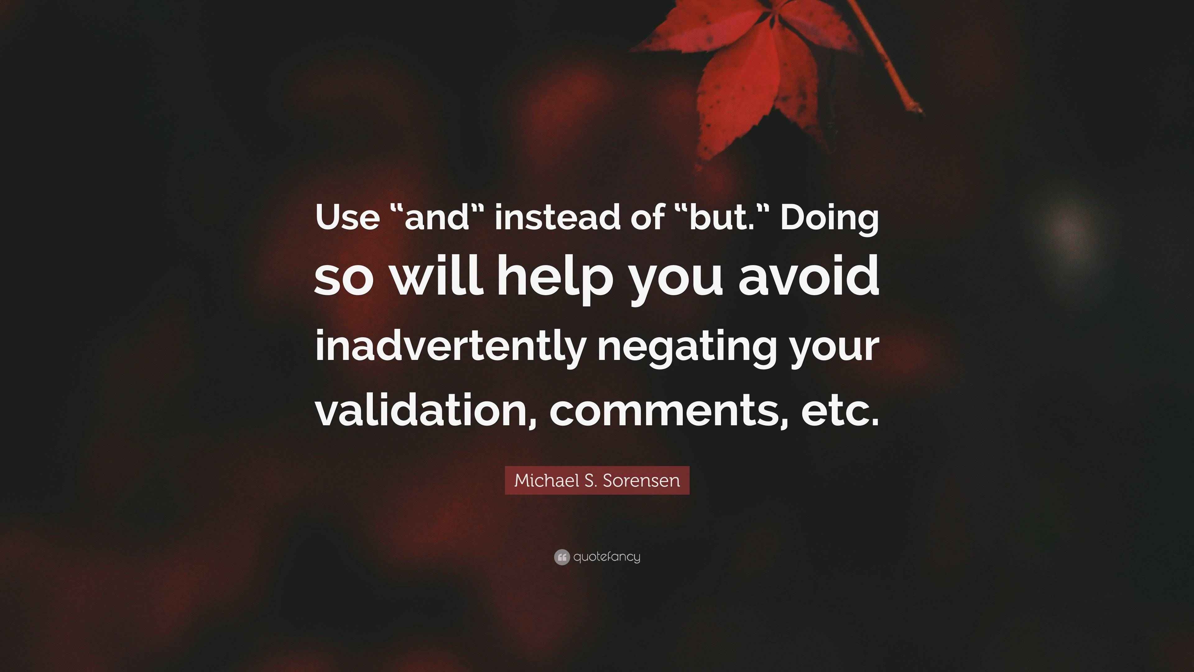 Michael S. Sorensen Quote: “Use “and” instead of “but.” Doing so will ...