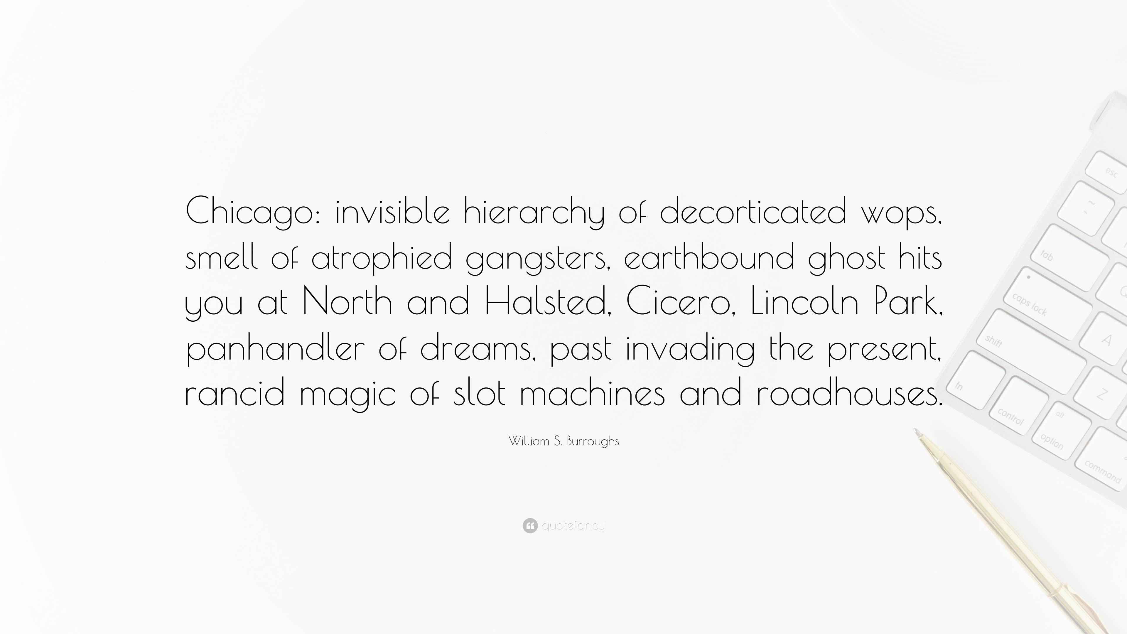 William S. Burroughs Quote: “Chicago: invisible hierarchy of ...