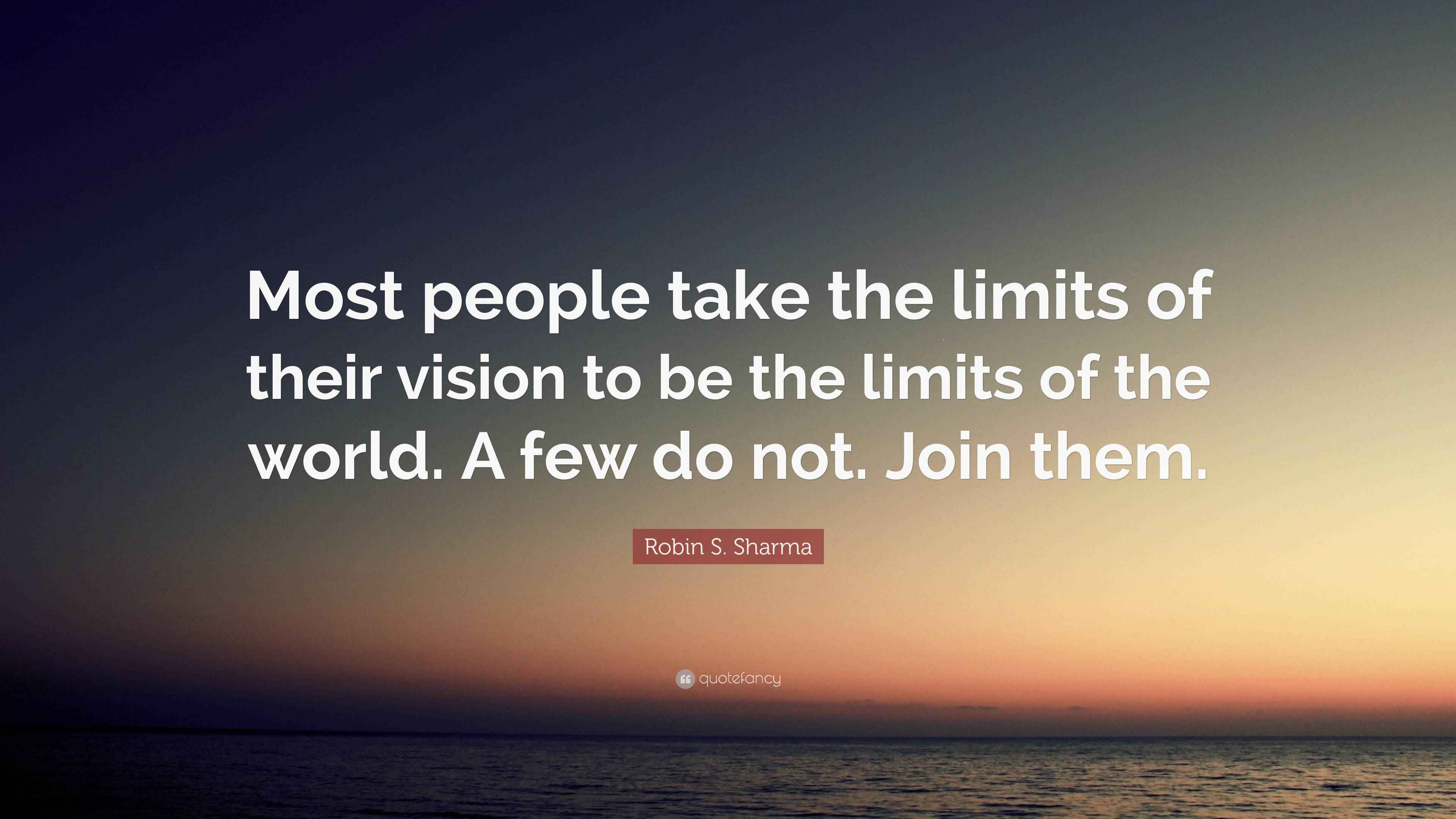 Robin S. Sharma Quote: “Most people take the limits of their vision to ...