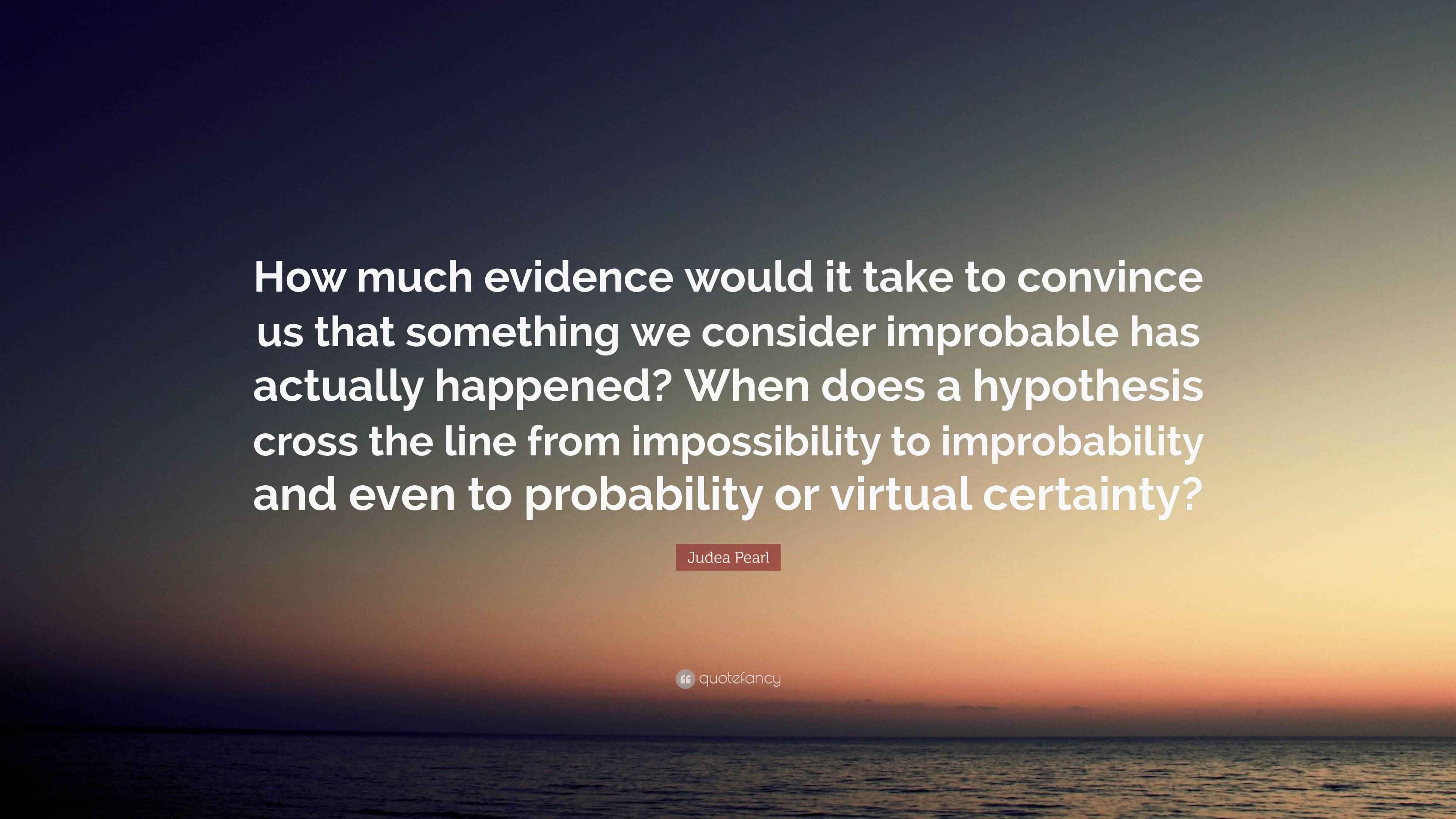 Judea Pearl Quote: “How much evidence would it take to convince us that ...