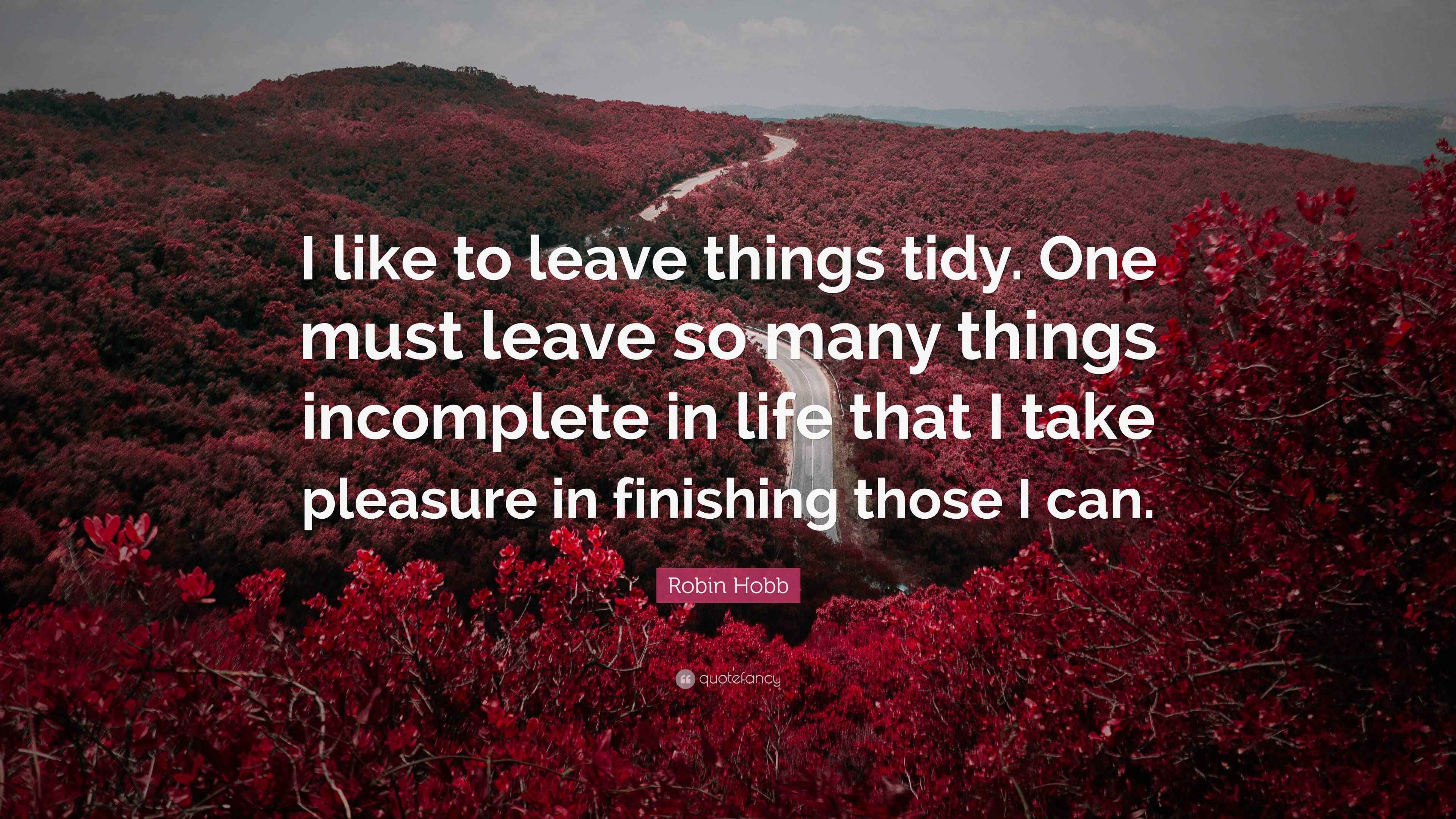 Robin Hobb Quote: “I like to leave things tidy. One must leave so many ...