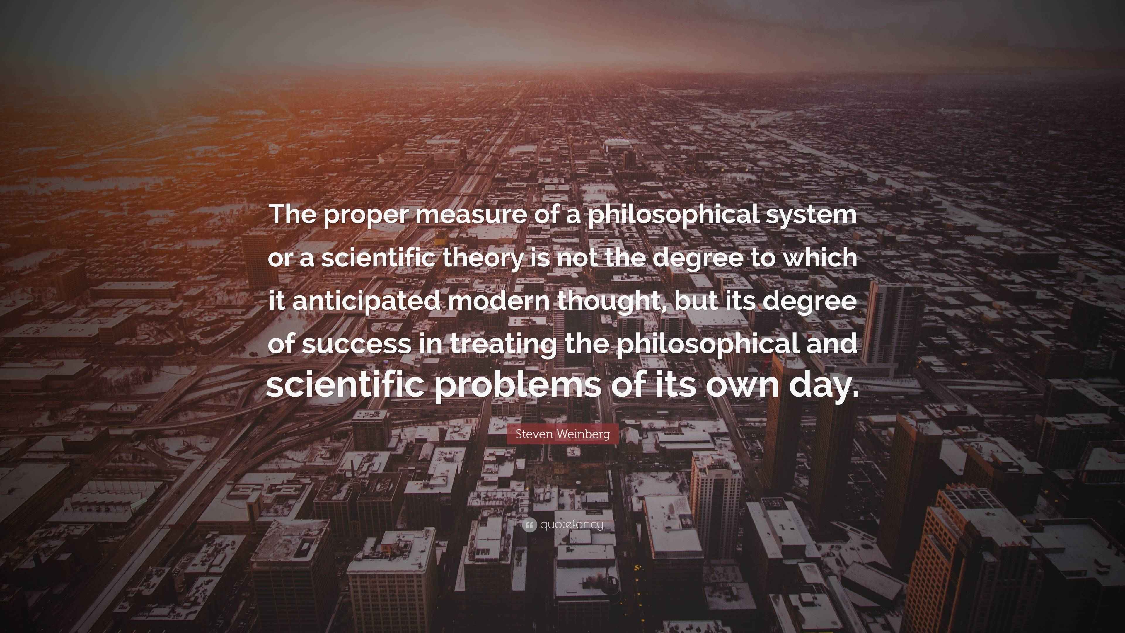 Steven Weinberg Quote: “The proper measure of a philosophical system or ...