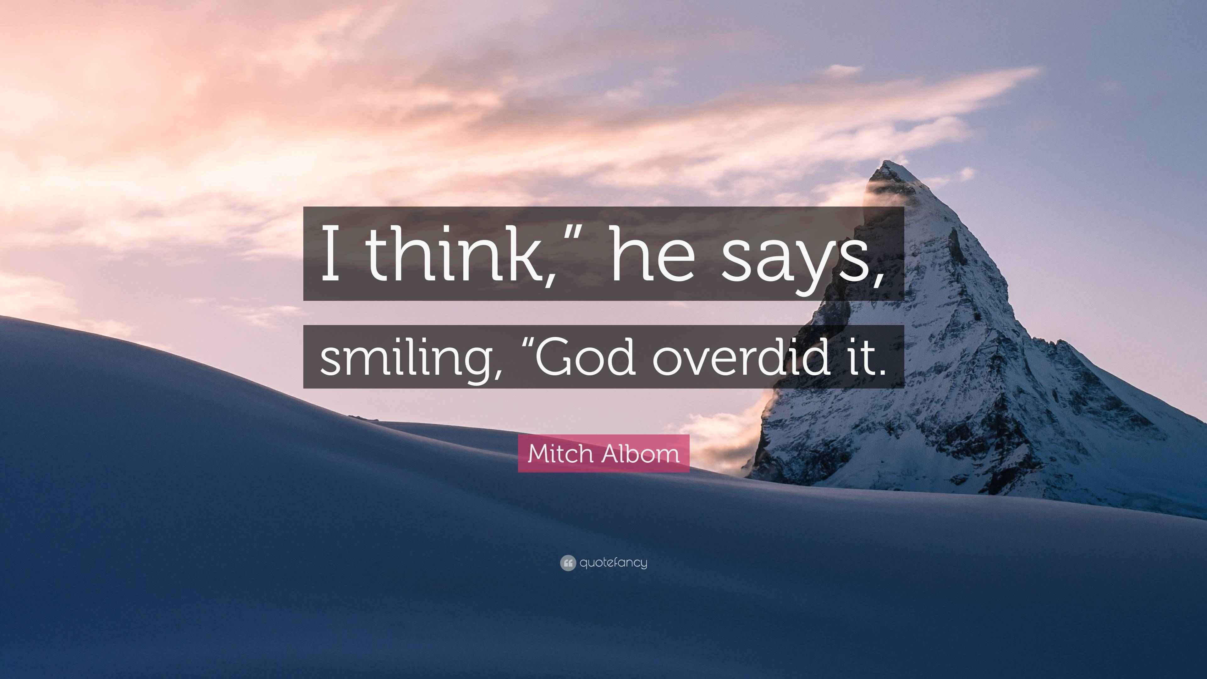 Mitch Albom Quote: “I think,” he says, smiling, “God overdid it.”