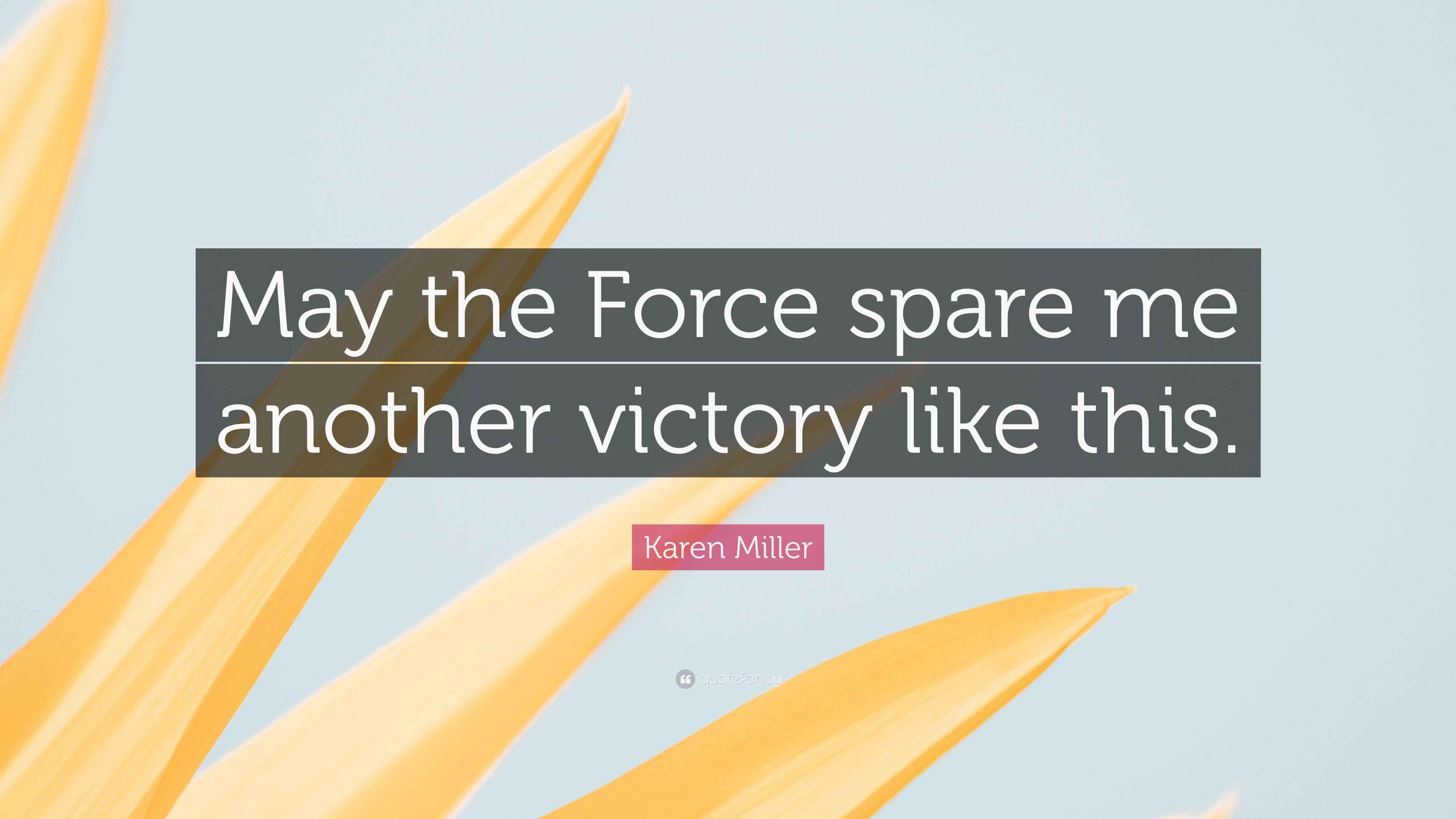 Karen Miller Quote: “May the Force spare me another victory like this.”