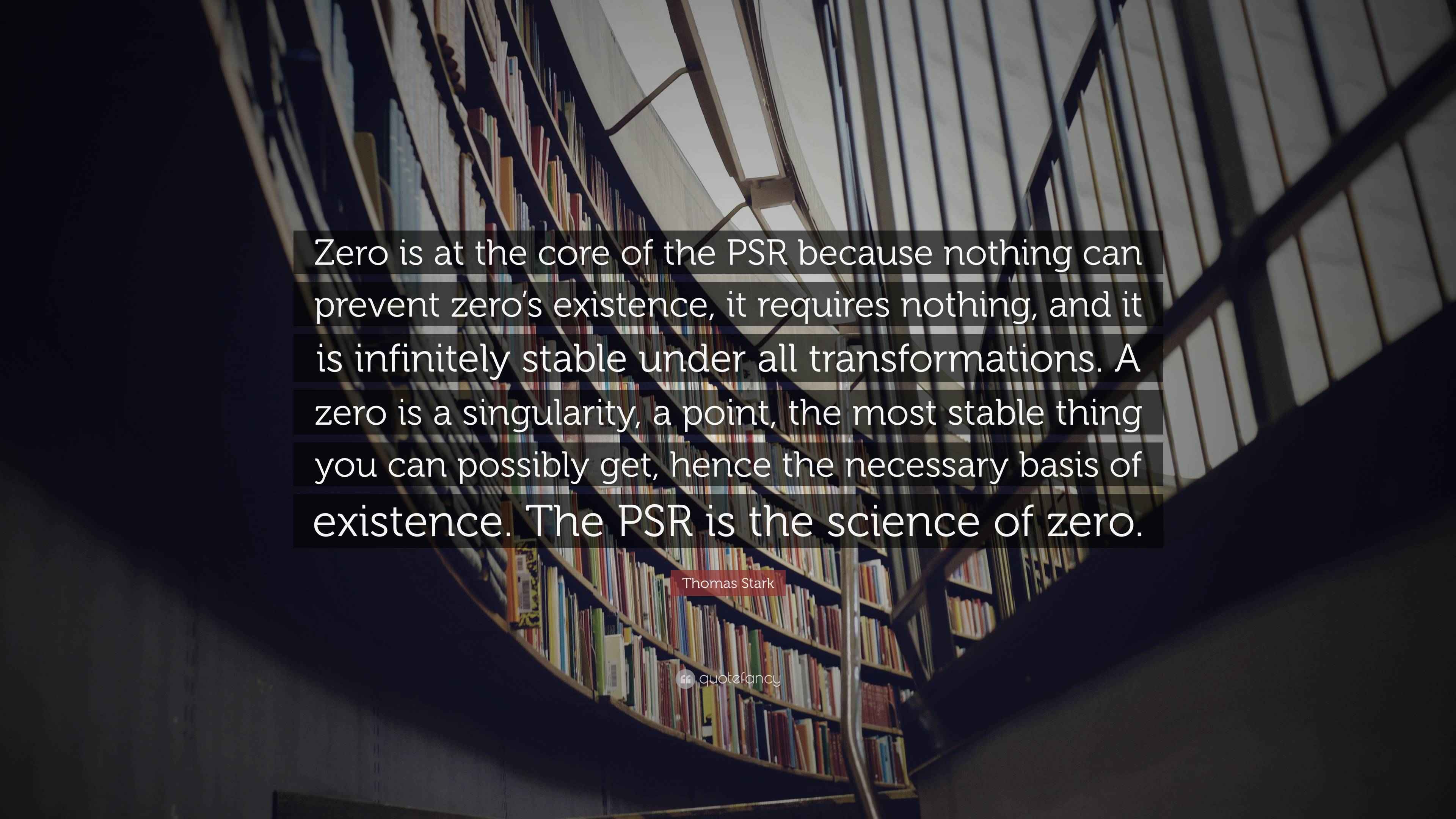 Thomas Stark Quote: “Zero is at the core of the PSR because nothing can ...
