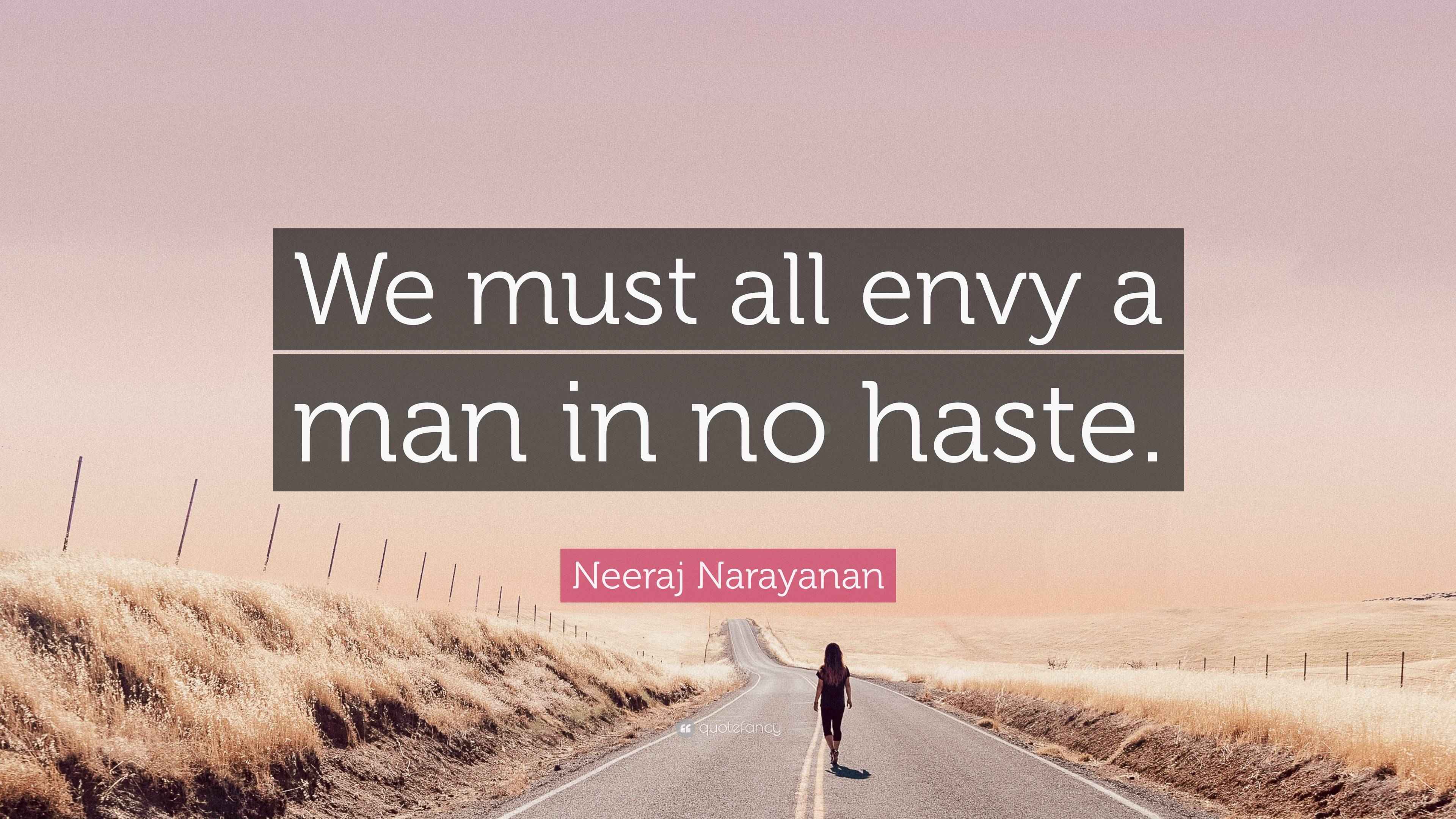 Neeraj Narayanan Quote: “We must all envy a man in no haste.”