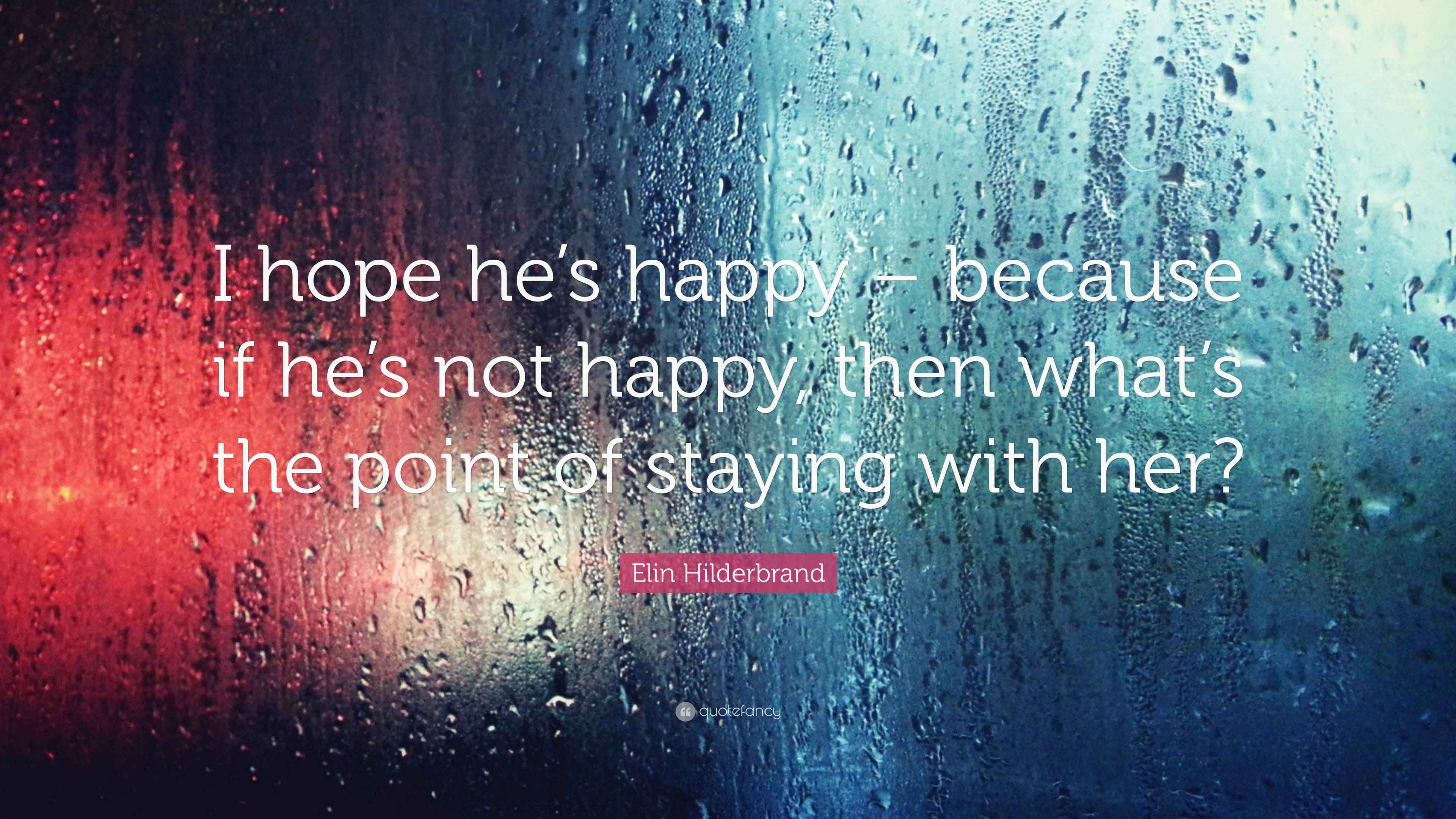 Elin Hilderbrand Quote: “I hope he’s happy – because if he’s not happy ...