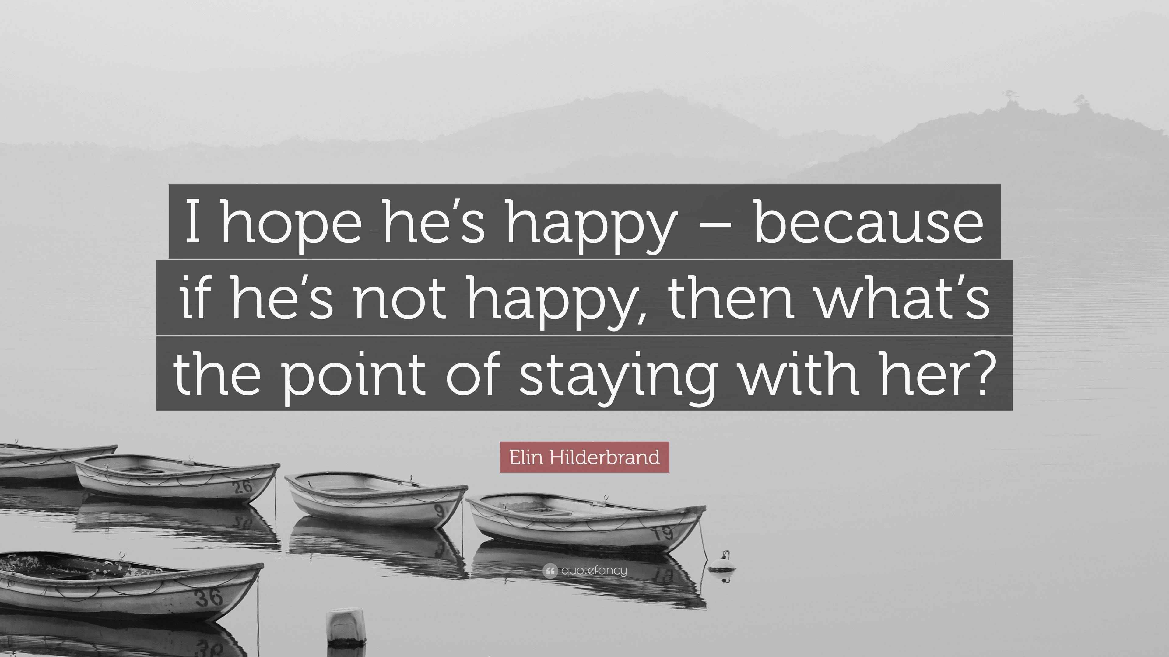 Elin Hilderbrand Quote: “I hope he’s happy – because if he’s not happy ...