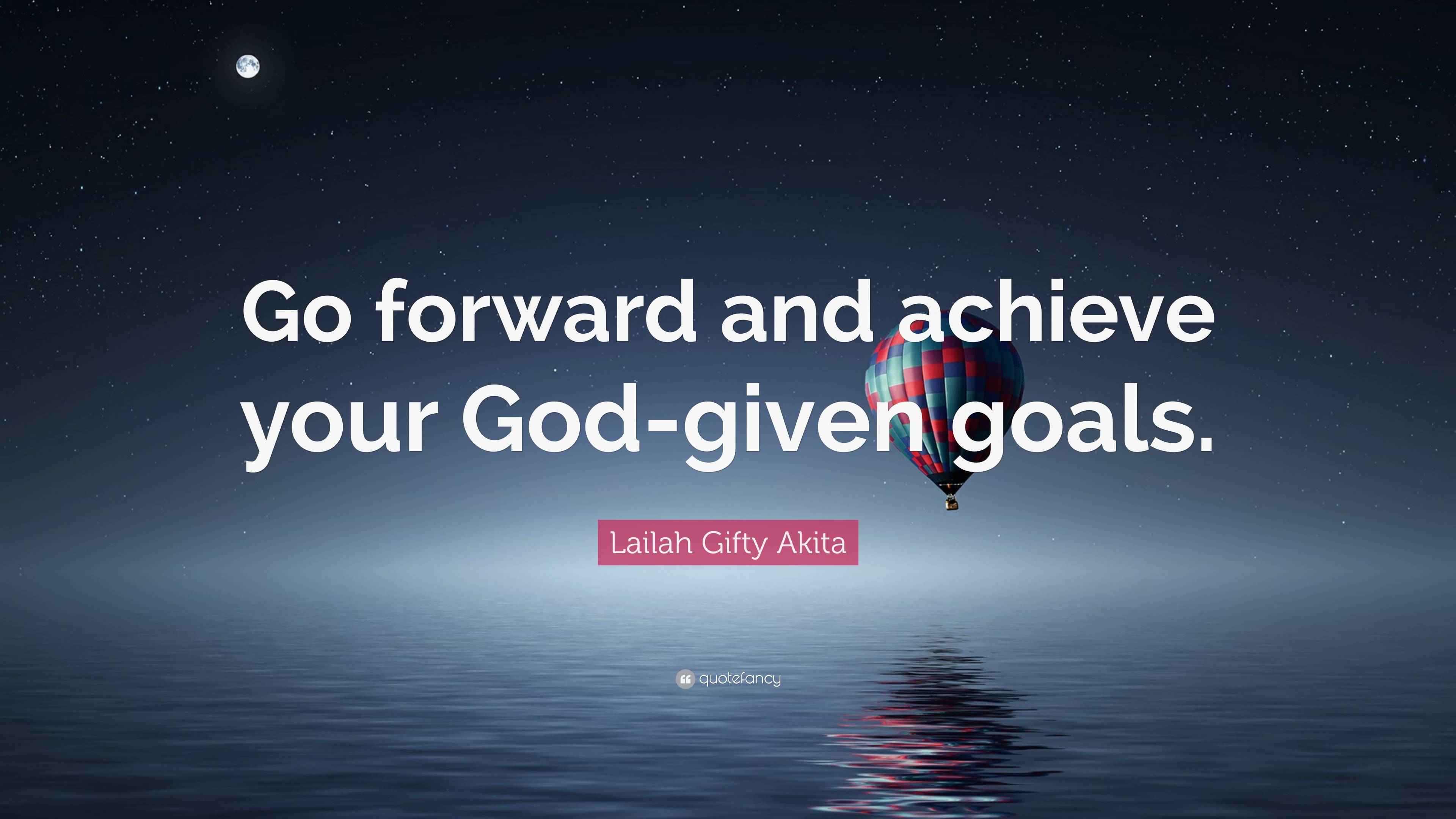 Lailah Gifty Akita Quote: “Go forward and achieve your God-given goals.”