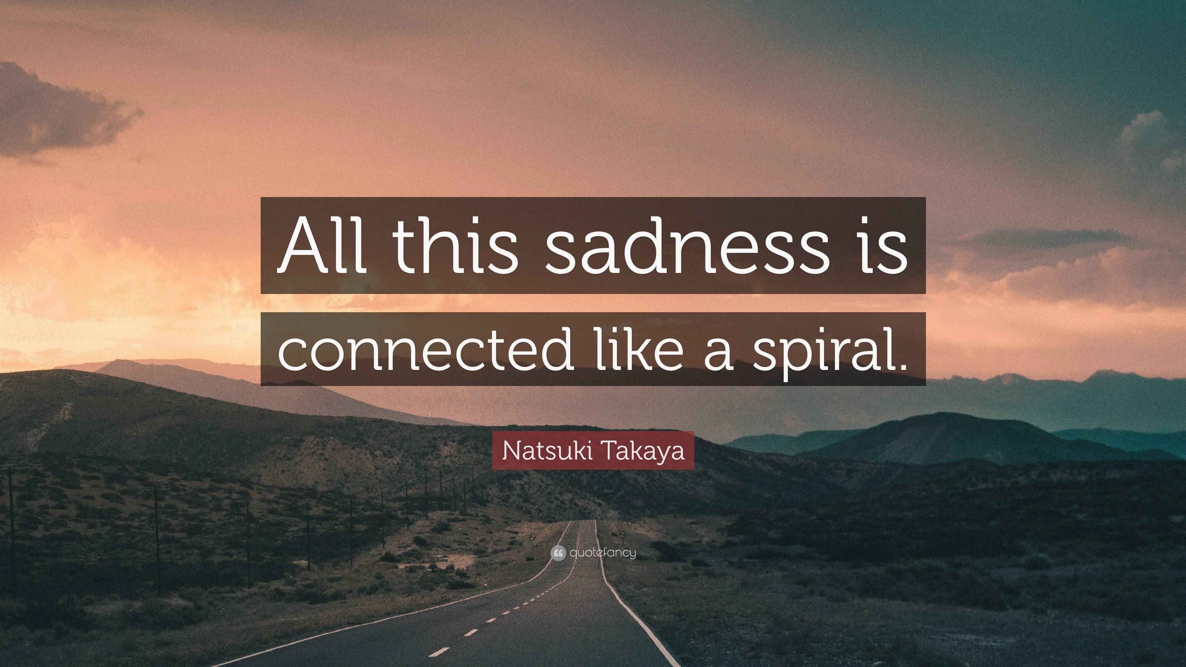 Natsuki Takaya Quote: “All this sadness is connected like a spiral.”