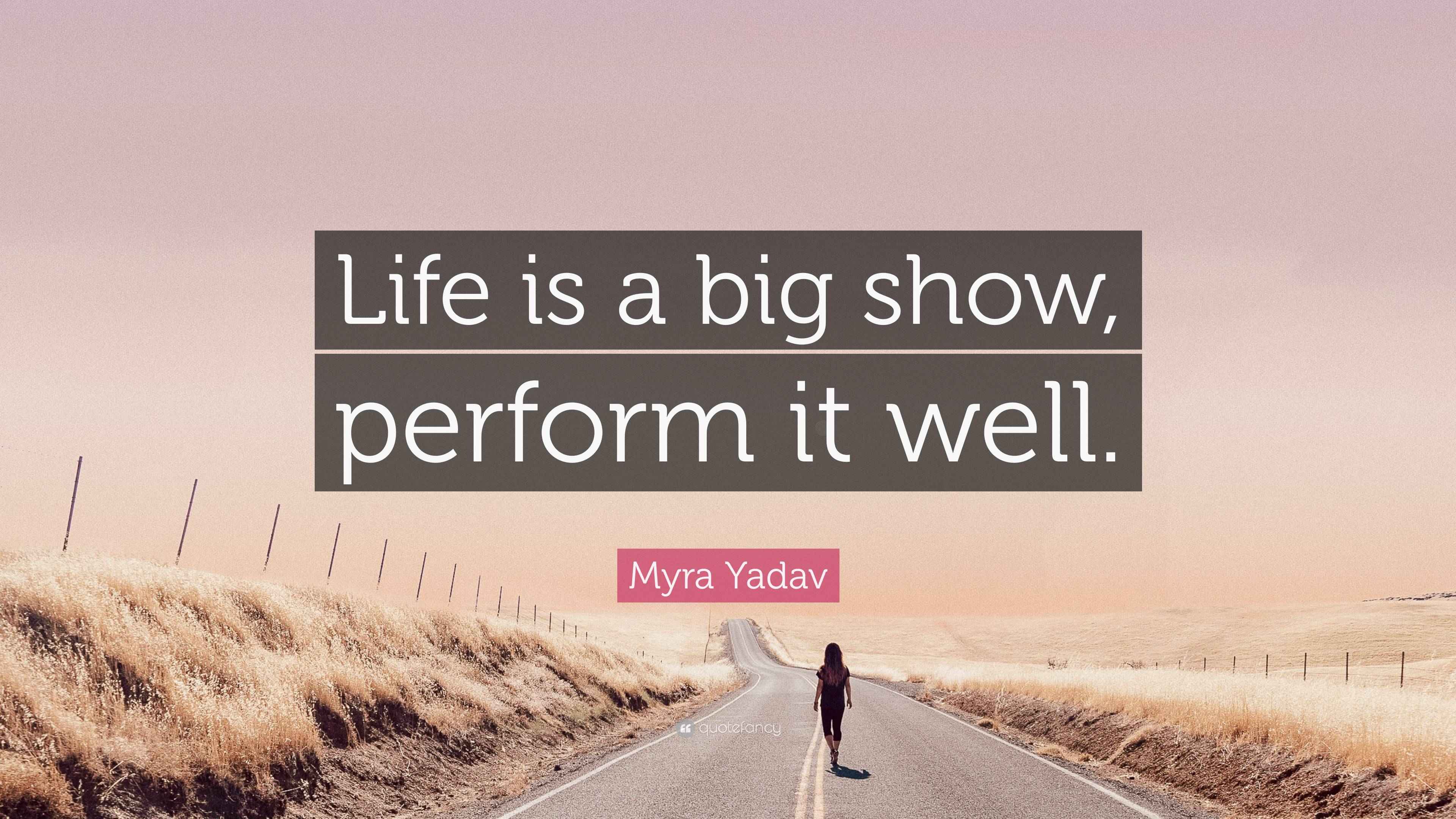 Myra Yadav Quote: “Life is a big show, perform it well.”