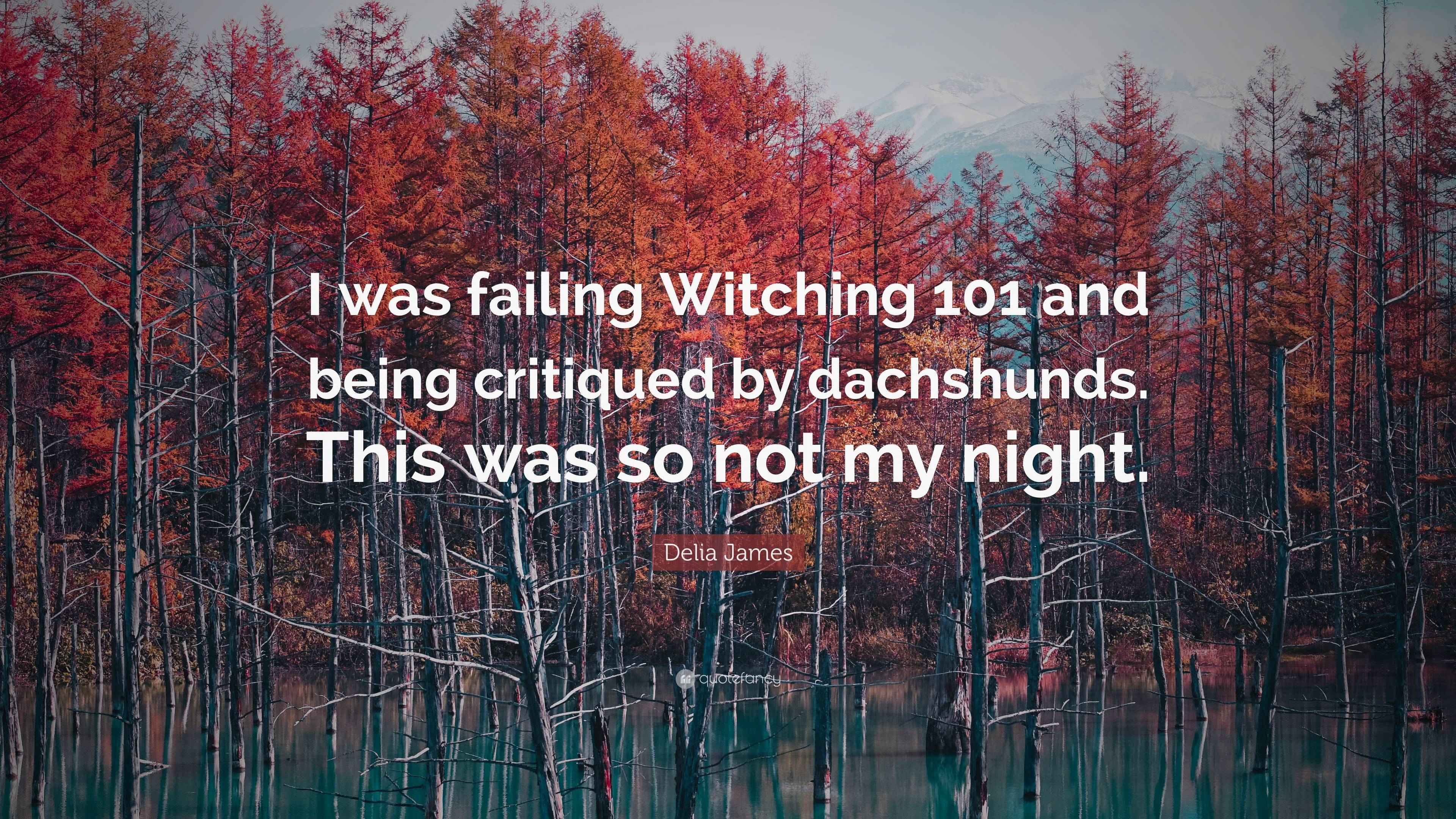 Delia James Quote: “I was failing Witching 101 and being critiqued by ...