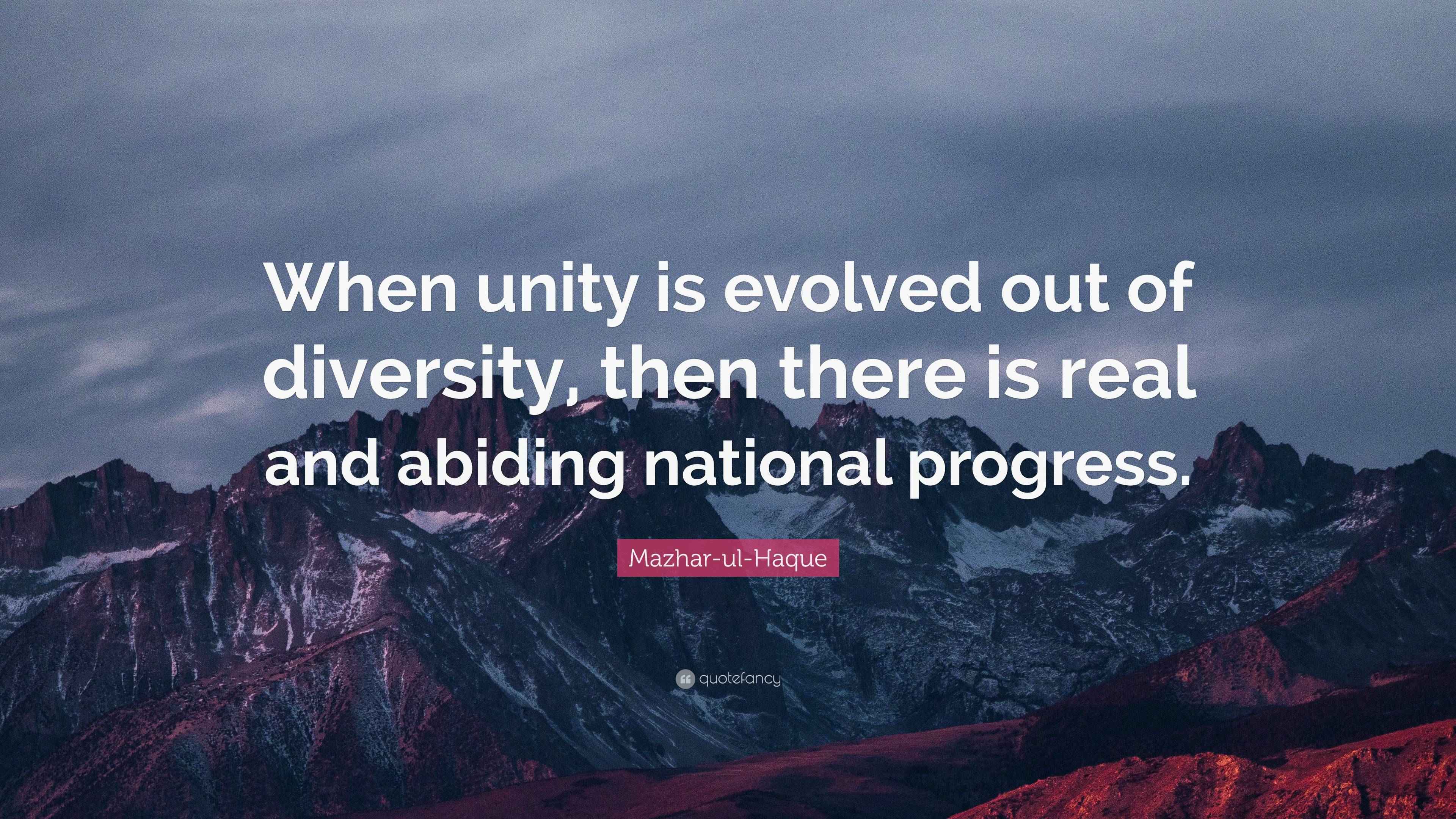 Mazhar-ul-Haque Quote: “When unity is evolved out of diversity, then ...