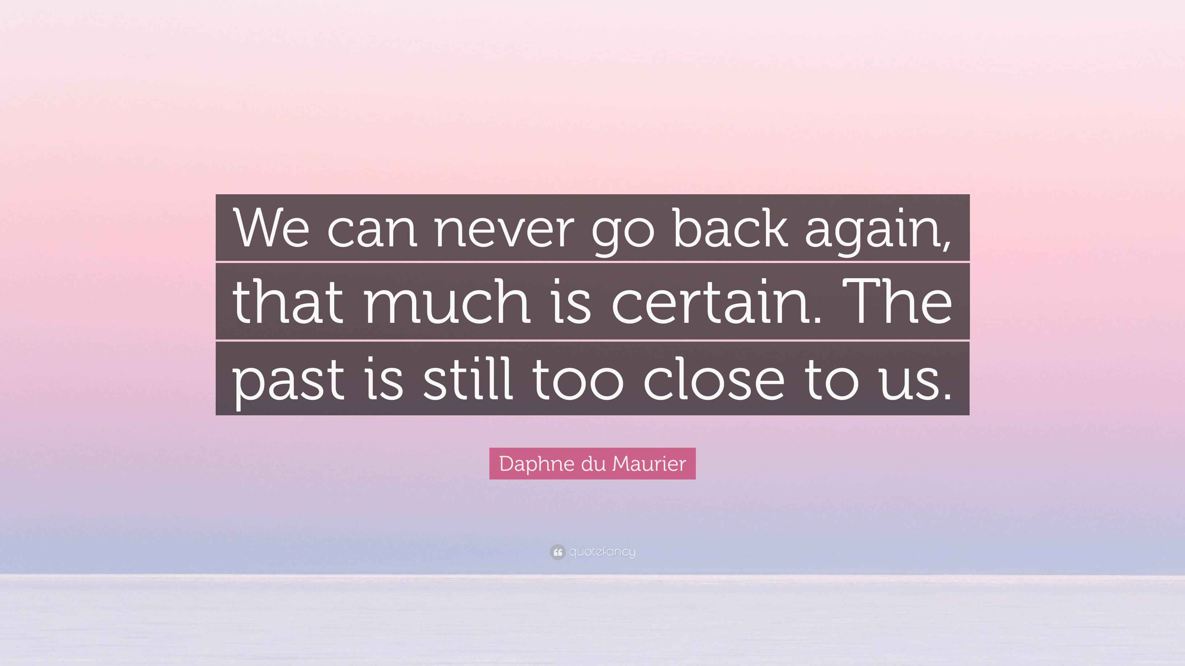 Daphne du Maurier Quote: “We can never go back again, that much is ...