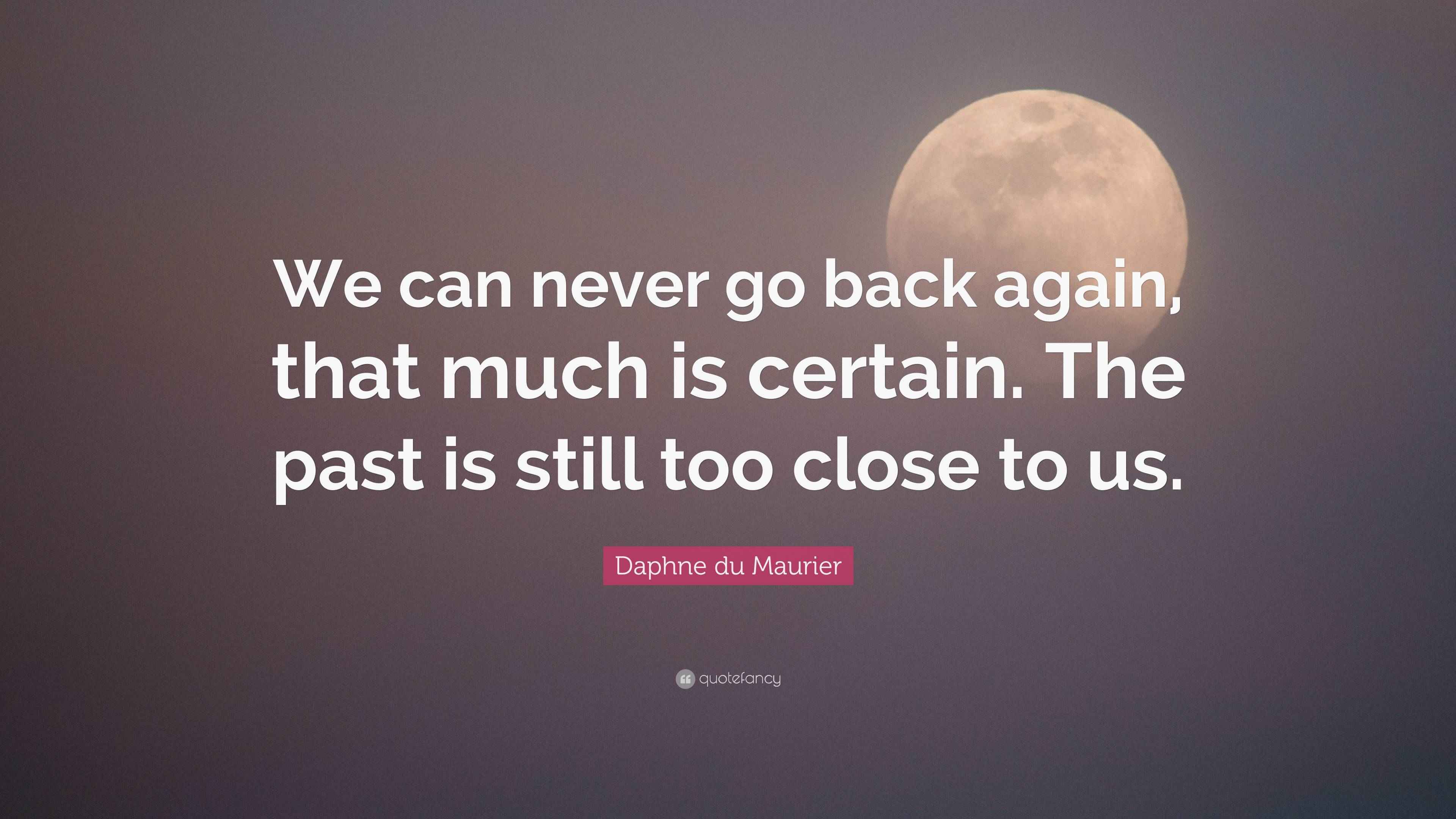 Daphne du Maurier Quote: “We can never go back again, that much is ...