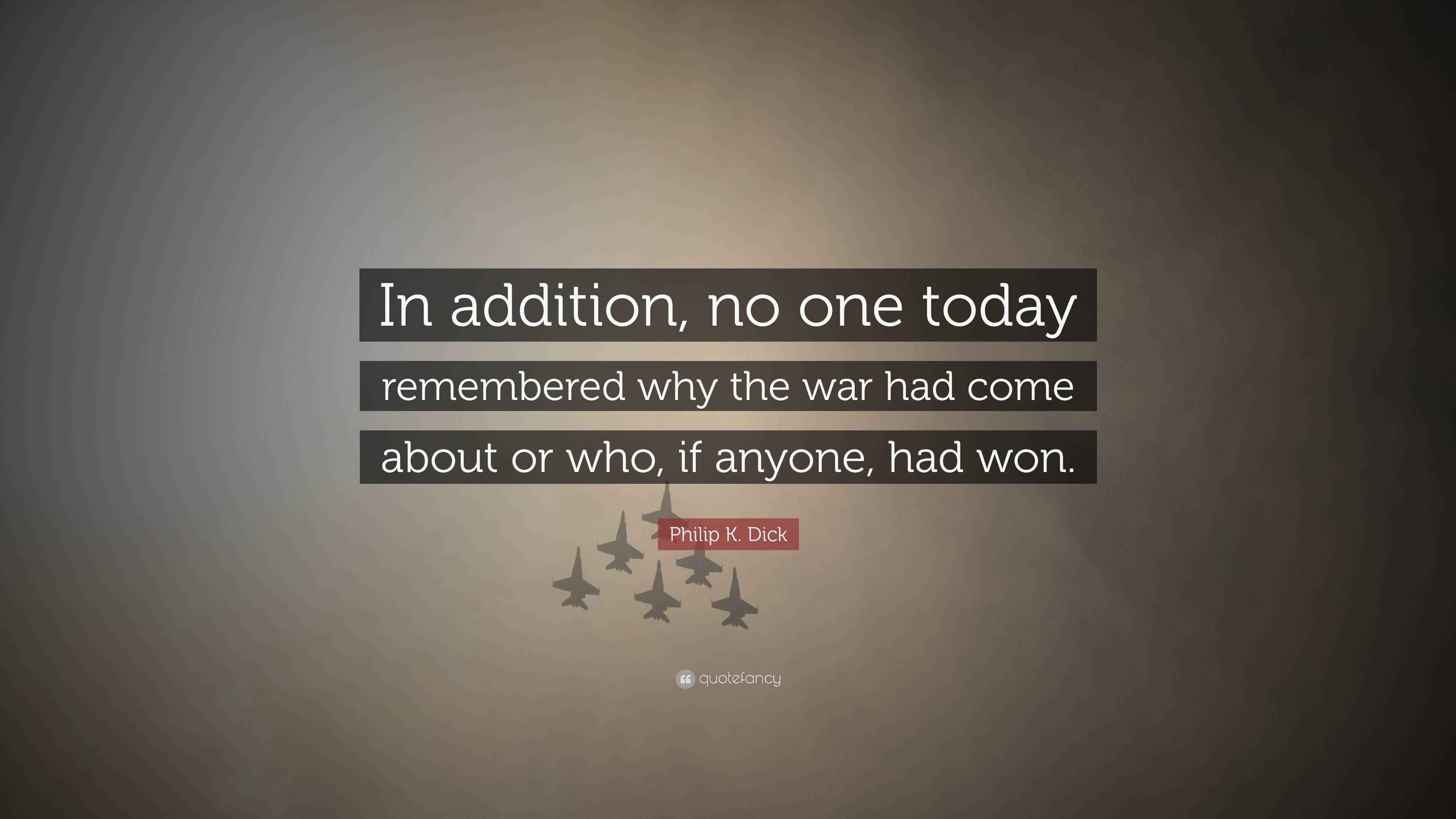 Philip K. Dick Quote: “In addition, no one today remembered why the war ...