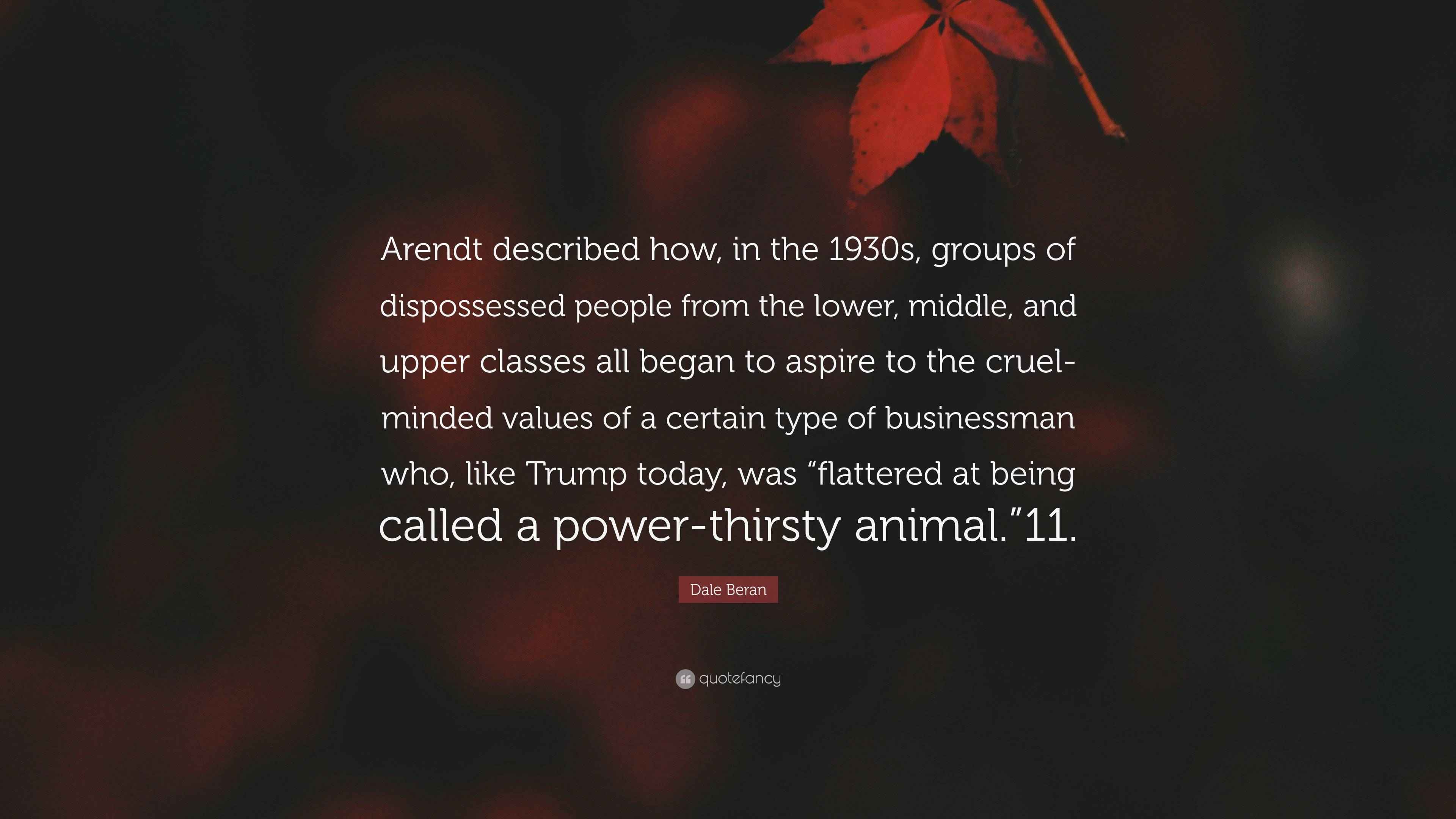 Dale Beran Quote: “Arendt described how, in the 1930s, groups of ...