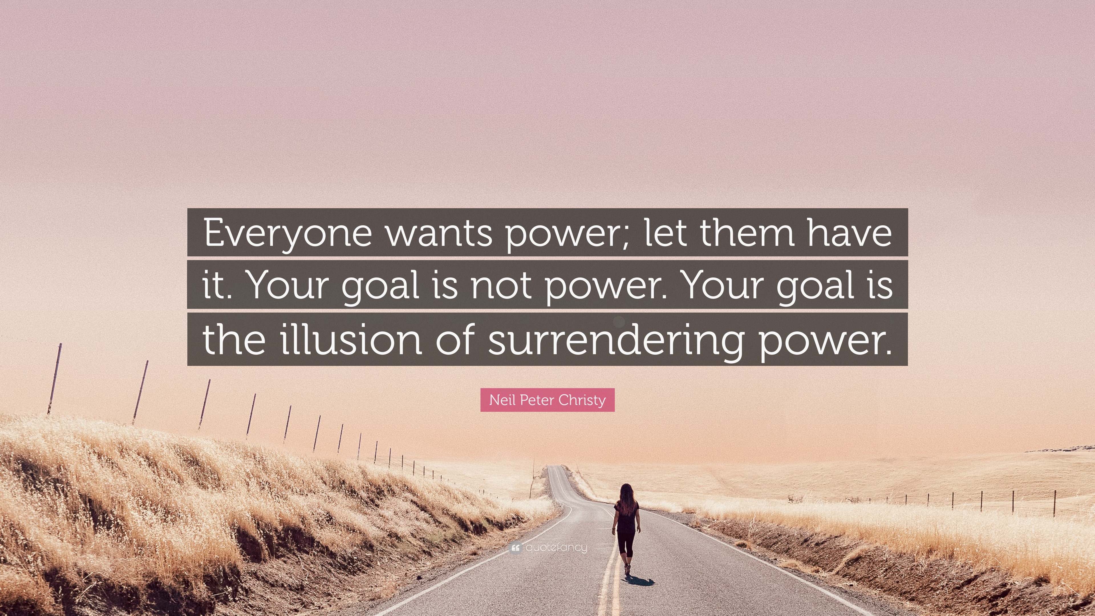 Neil Peter Christy Quote: “Everyone wants power; let them have it. Your ...