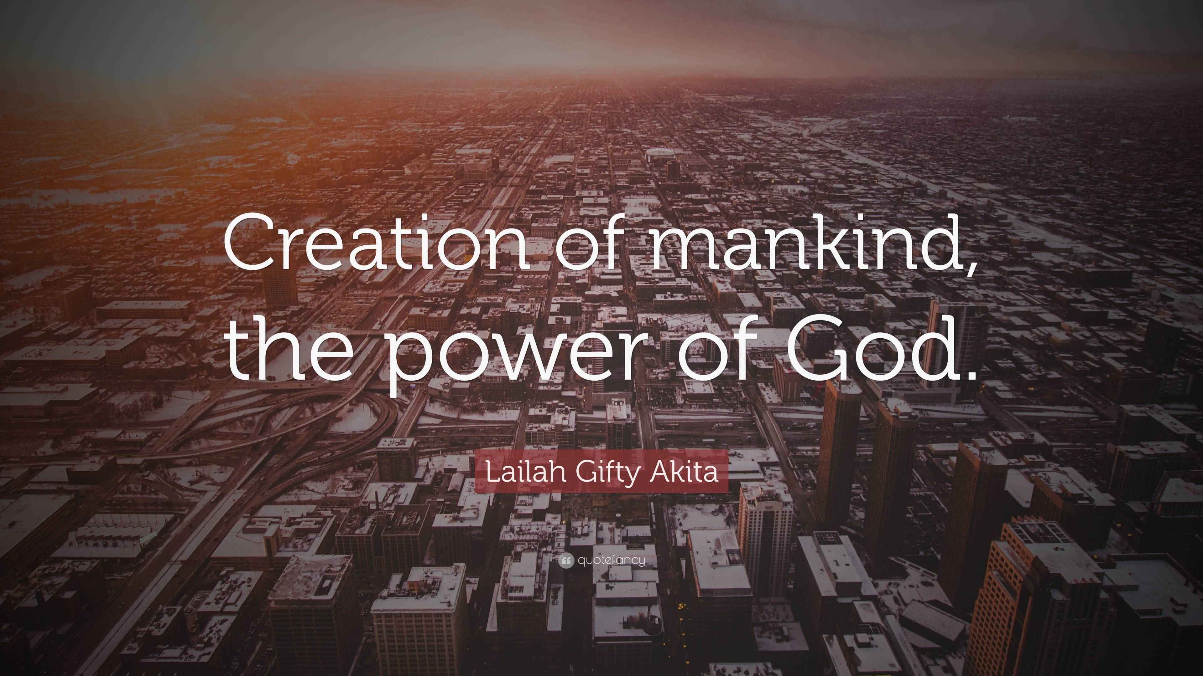 Lailah Gifty Akita Quote: “Creation of mankind, the power of God.”
