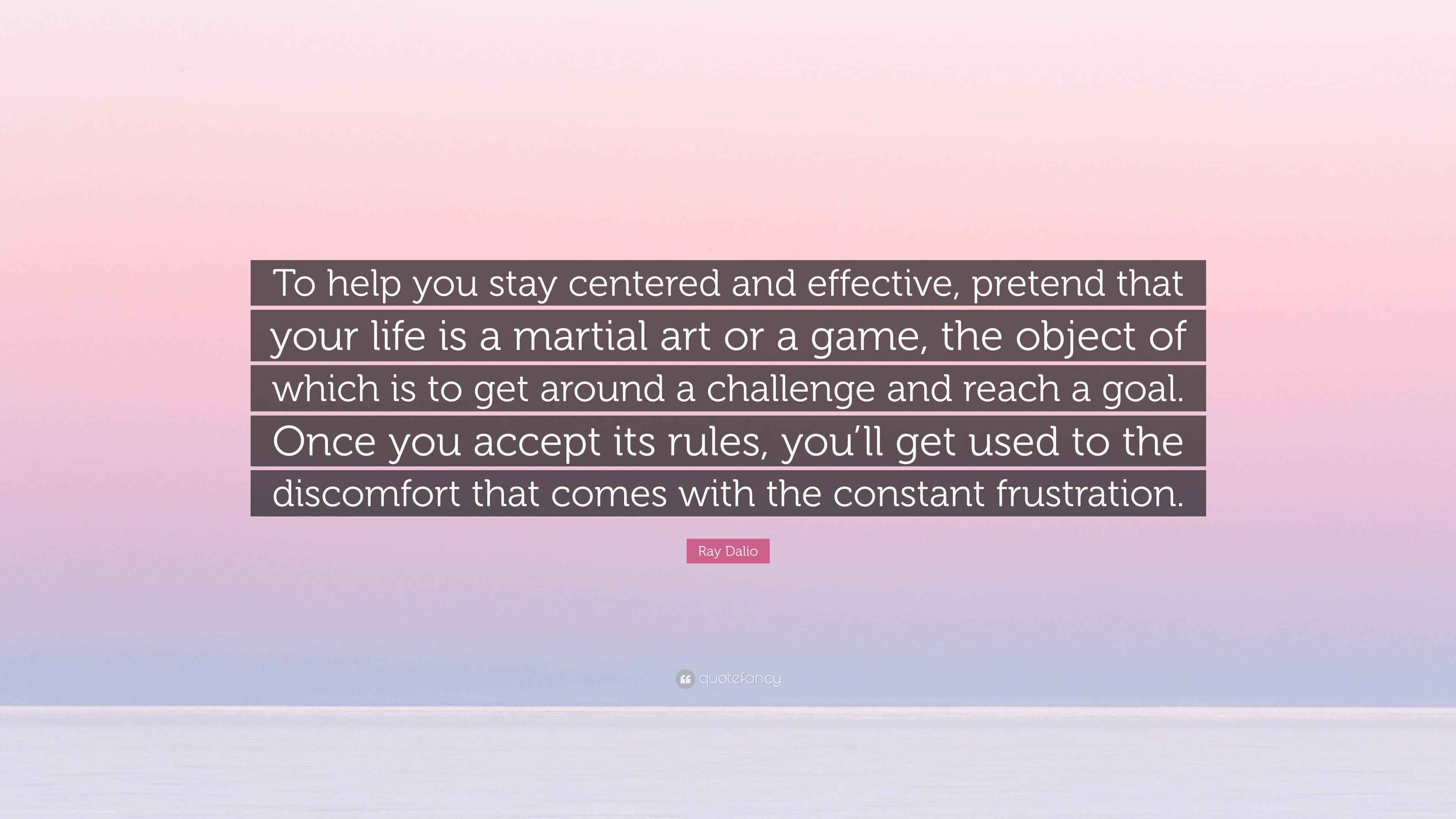 Ray Dalio Quote: “To help you stay centered and effective, pretend that ...