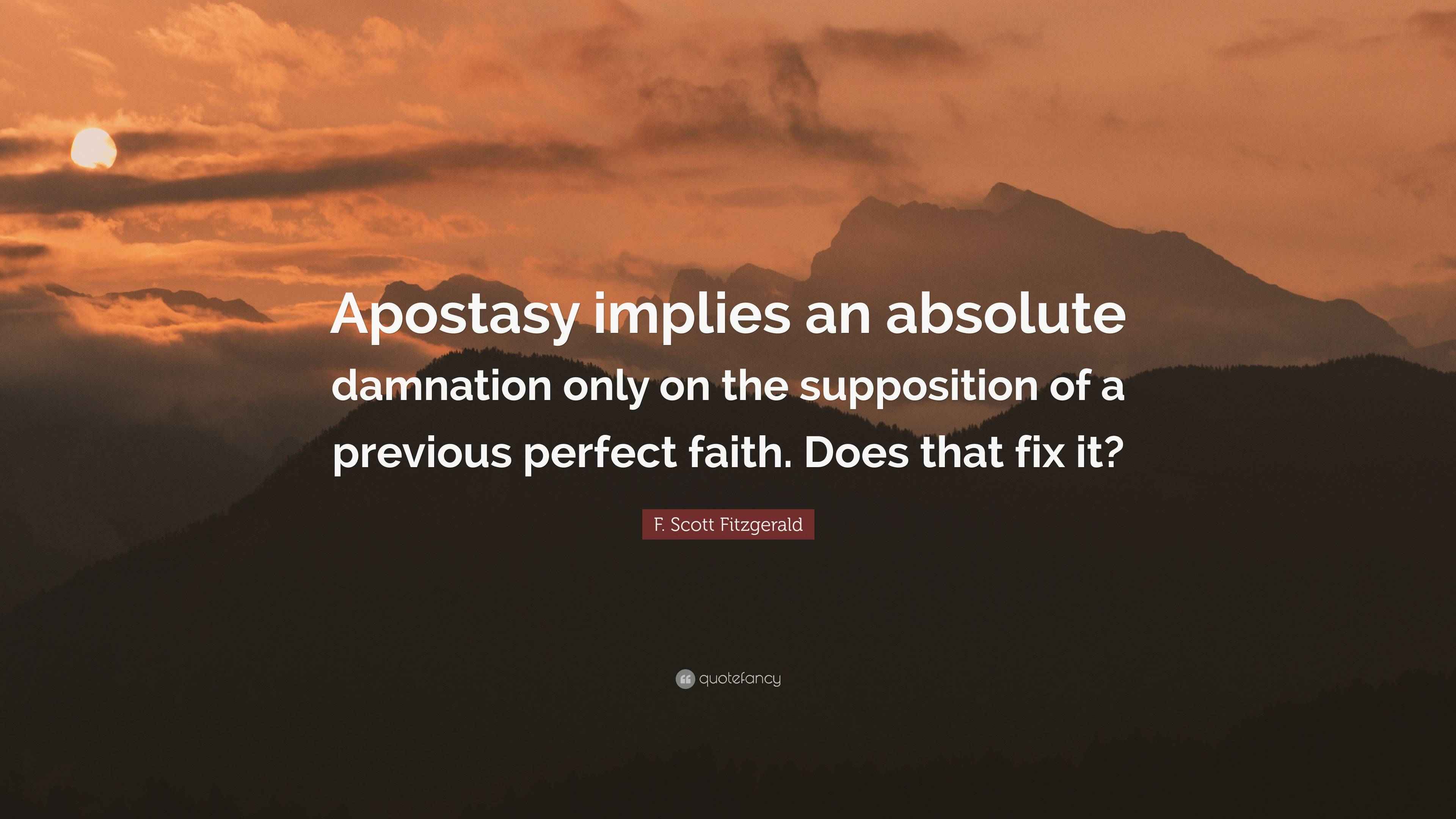F. Scott Fitzgerald Quote: “Apostasy implies an absolute damnation only ...